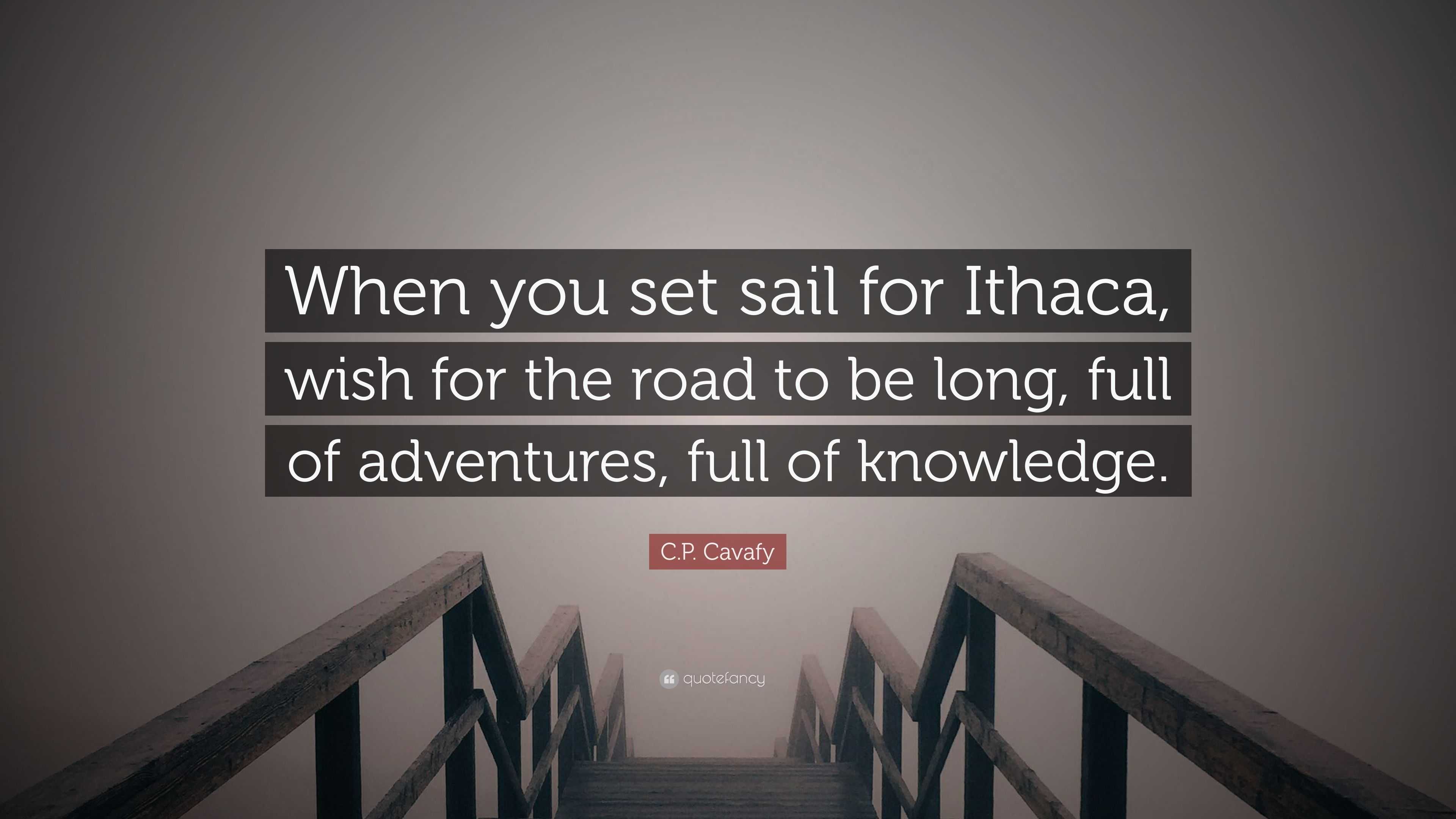 C.P. Cavafy Quote: “When you set sail for Ithaca, wish for the road to ...