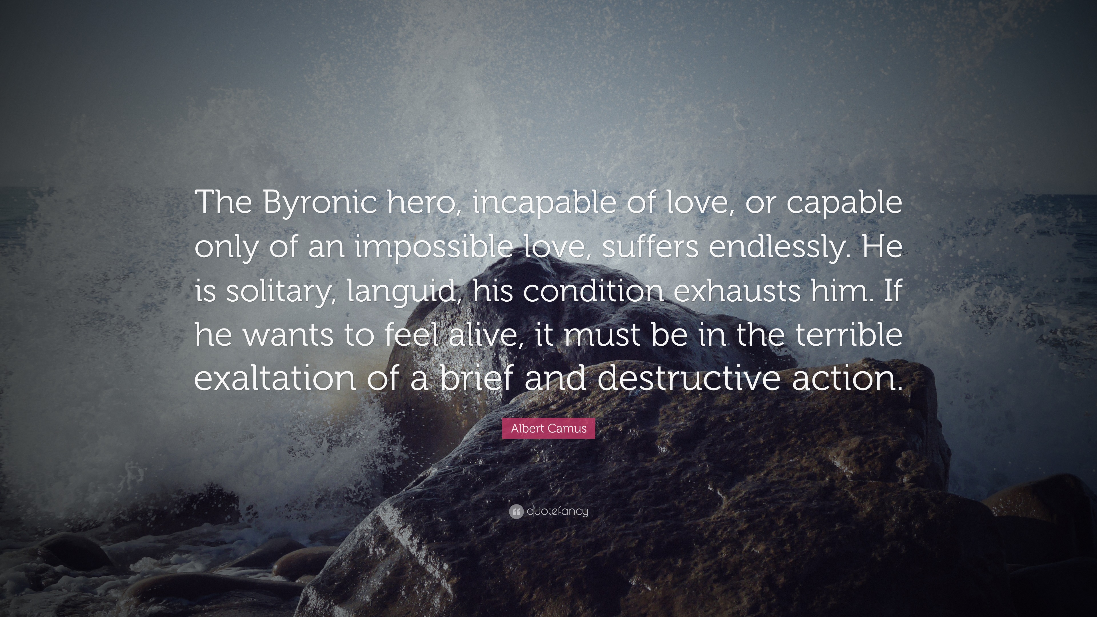 Albert Camus Quote: “The Byronic hero, incapable of love, or capable ...