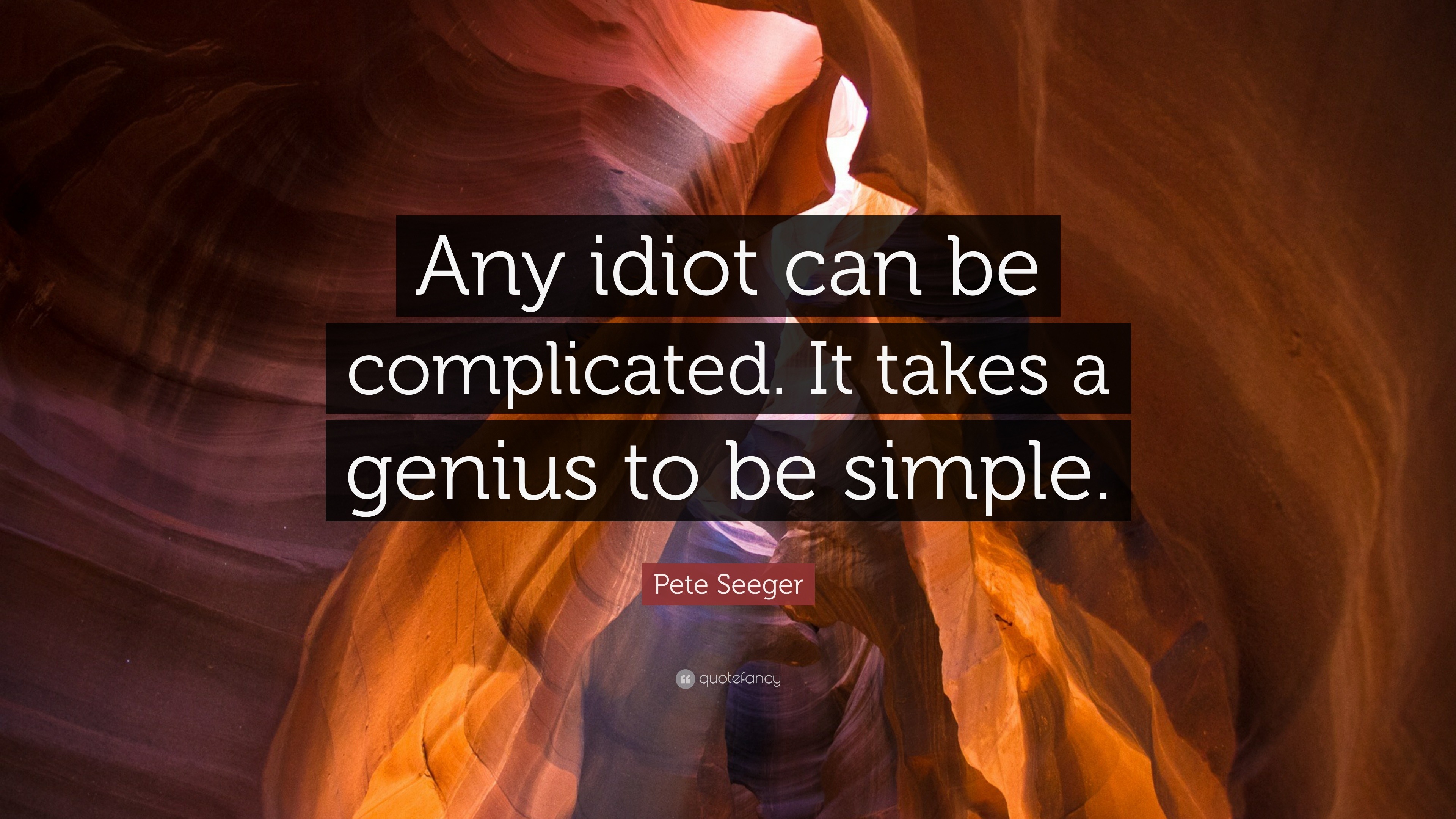 Pete Seeger Quote: “Any idiot can be complicated. It takes a genius to ...