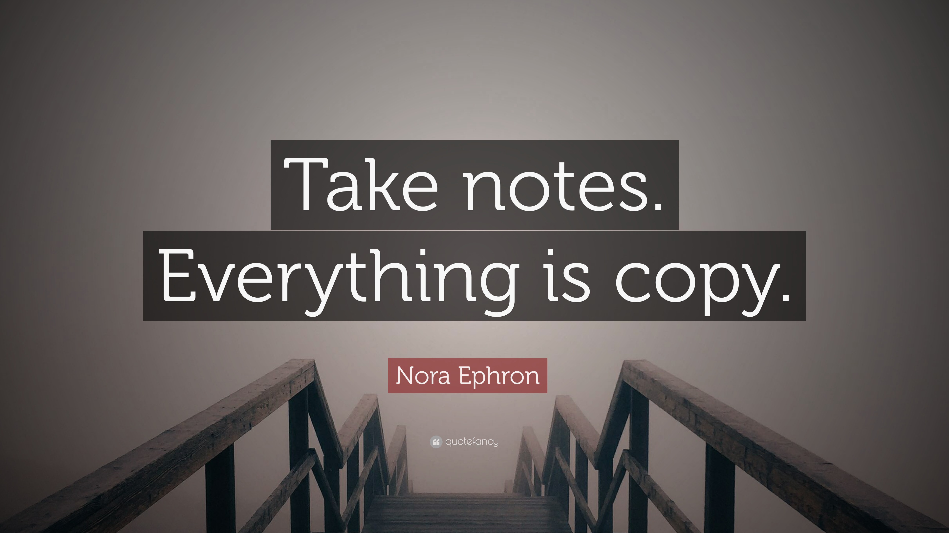 Nora Ephron Quote: “Take notes. Everything is copy.”