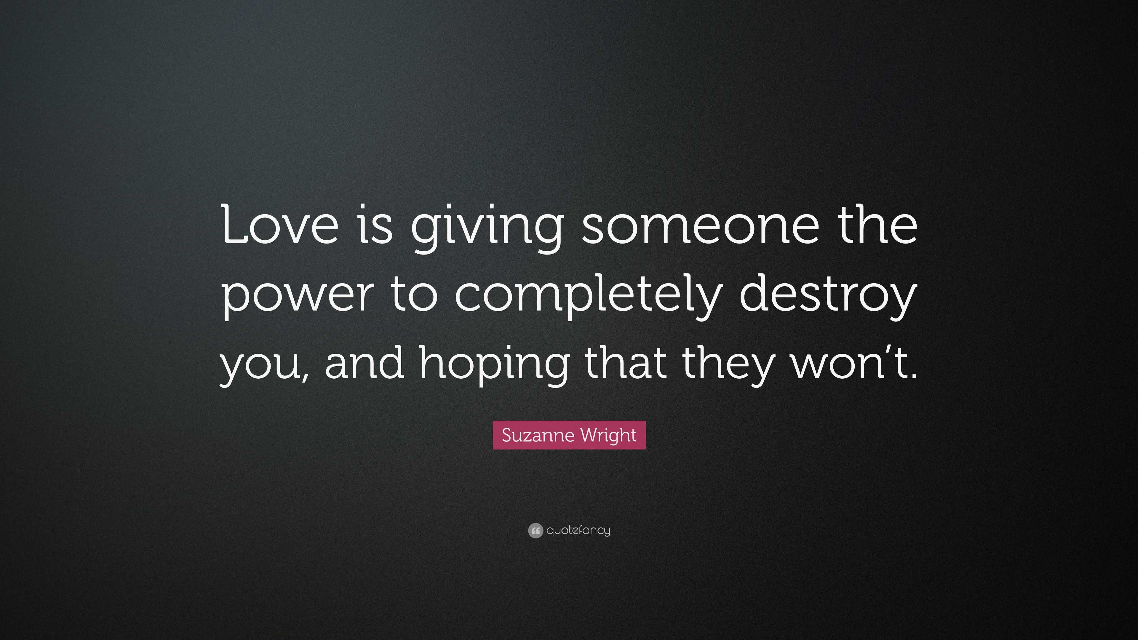 Suzanne Wright Quote: “Love is giving someone the power to completely ...