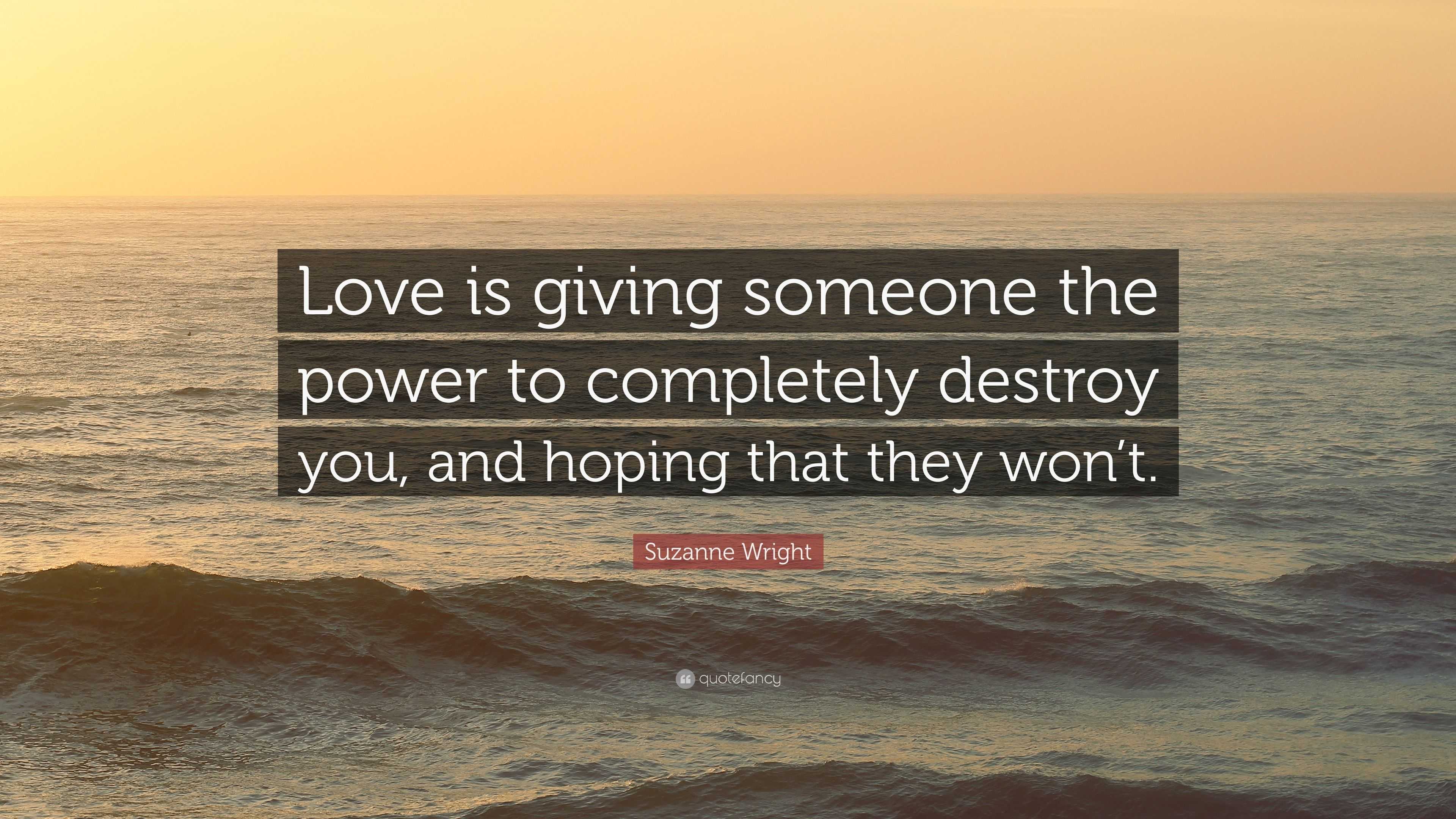 Suzanne Wright Quote: “Love is giving someone the power to completely ...