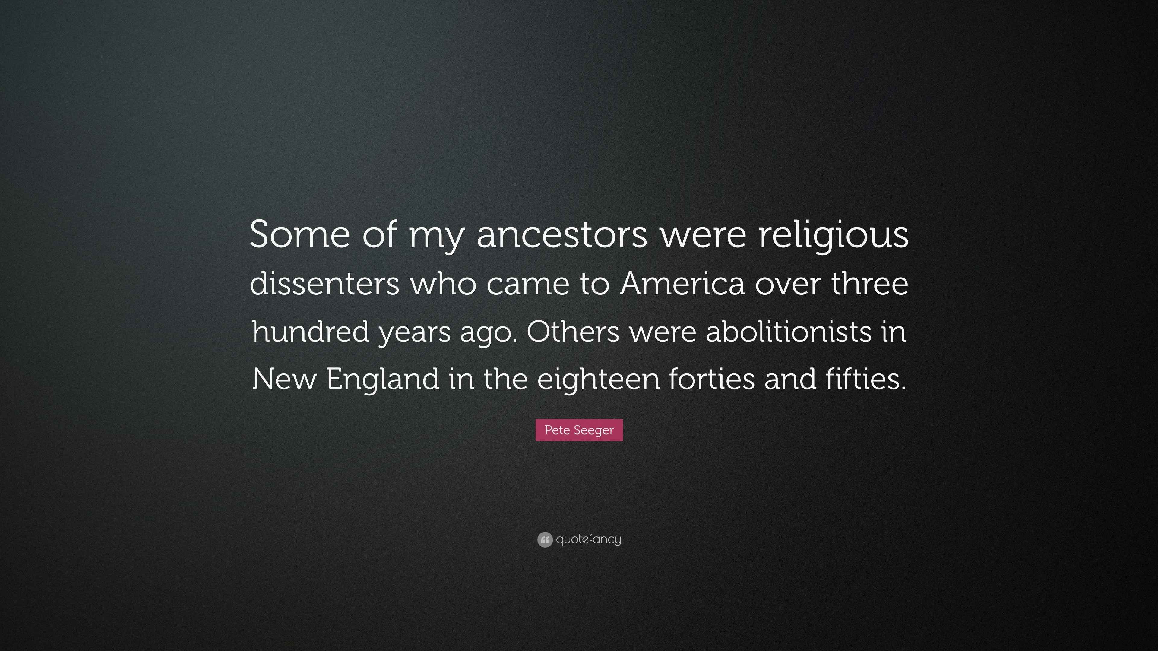 Pete Seeger Quote: “Some of my ancestors were religious dissenters who ...