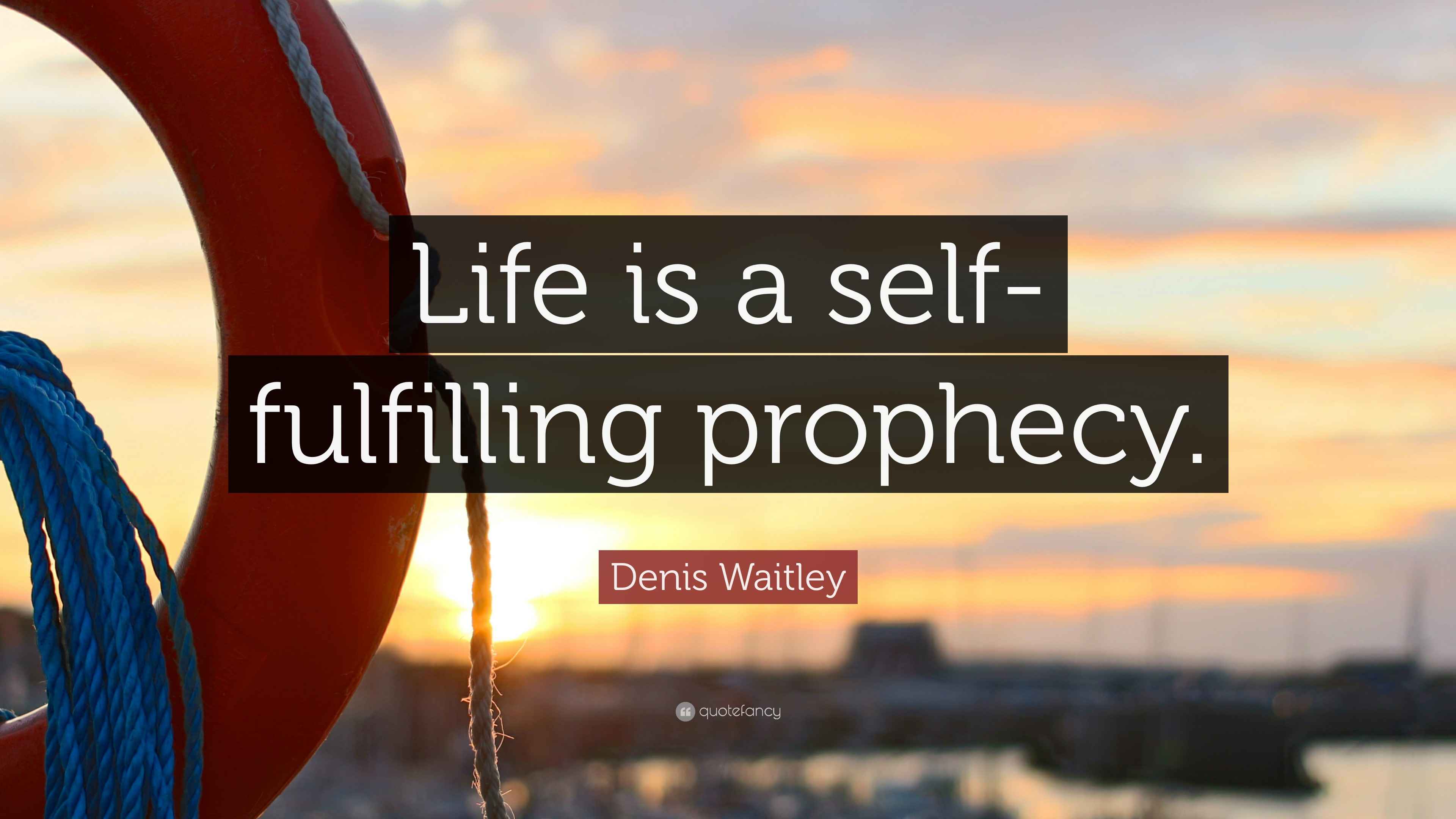 Denis Waitley Quote: “Life is a self-fulfilling prophecy.”