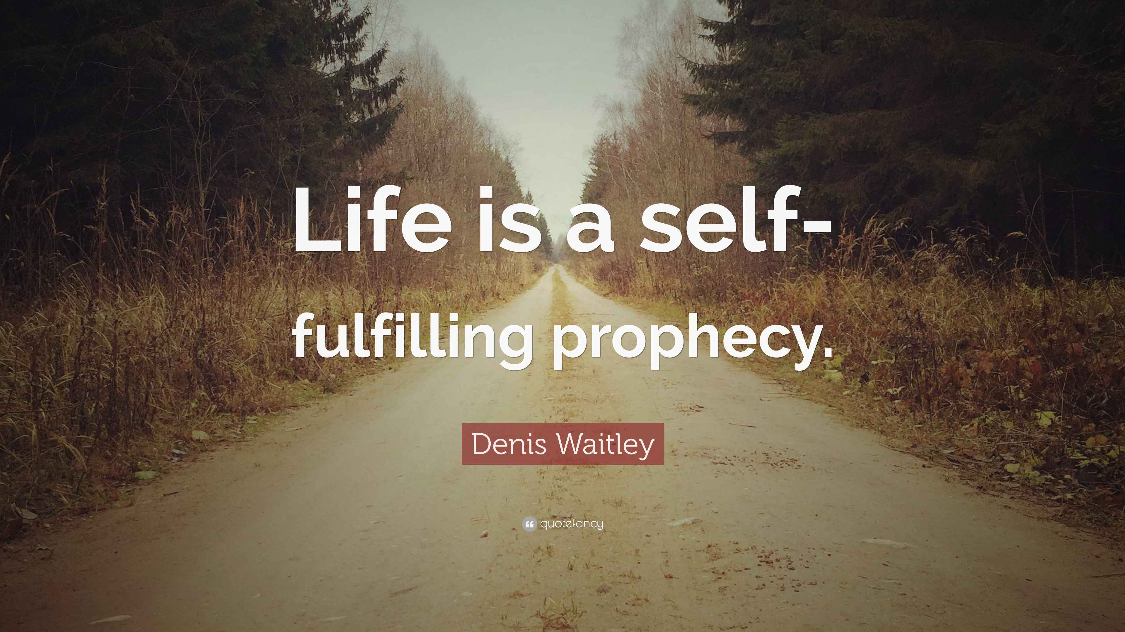Denis Waitley Quote: “Life is a self-fulfilling prophecy.”