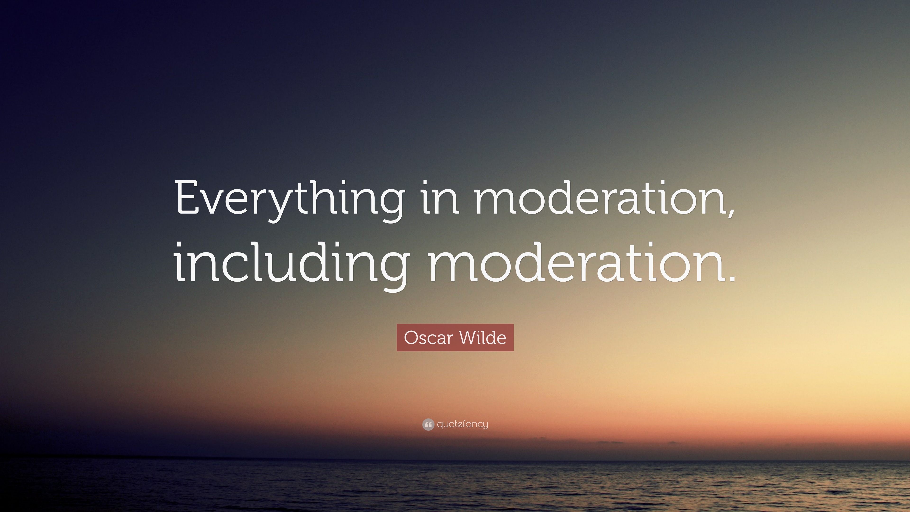 Oscar Wilde Quote: “Everything in moderation, including moderation.”