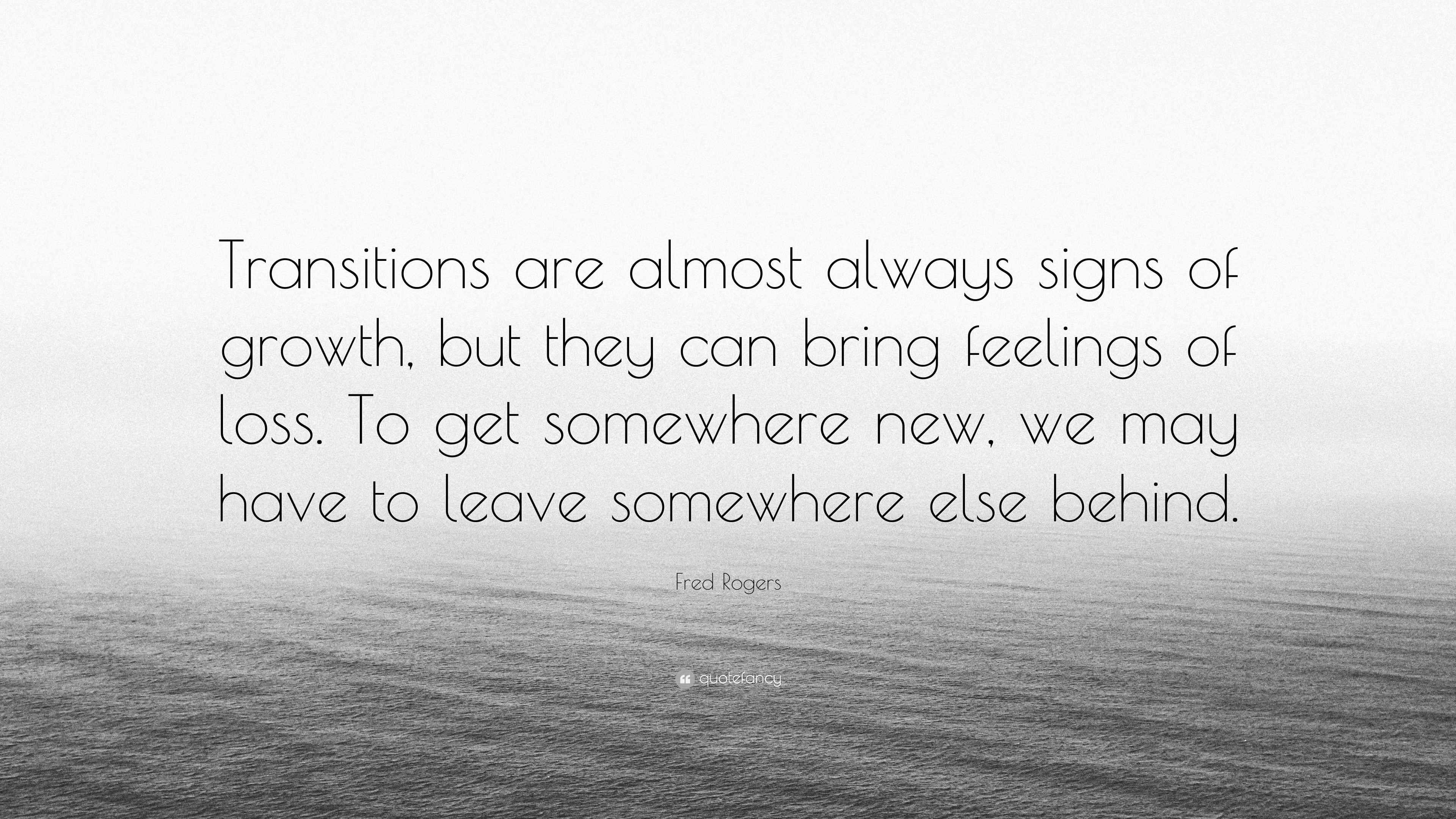 Fred Rogers Quote: “Transitions are almost always signs of growth, but ...