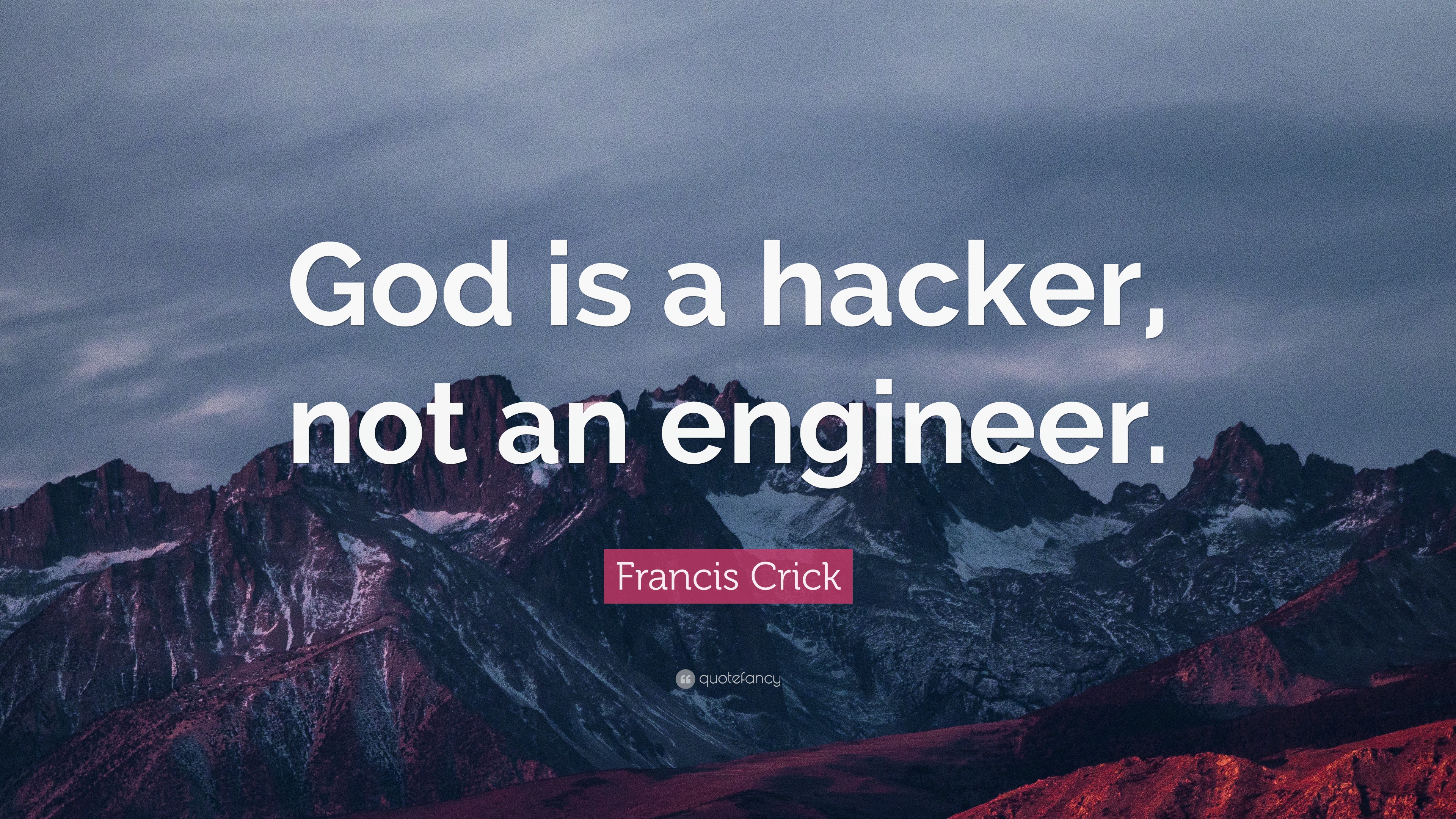Francis Crick Quote: “God is a hacker, not an engineer.”