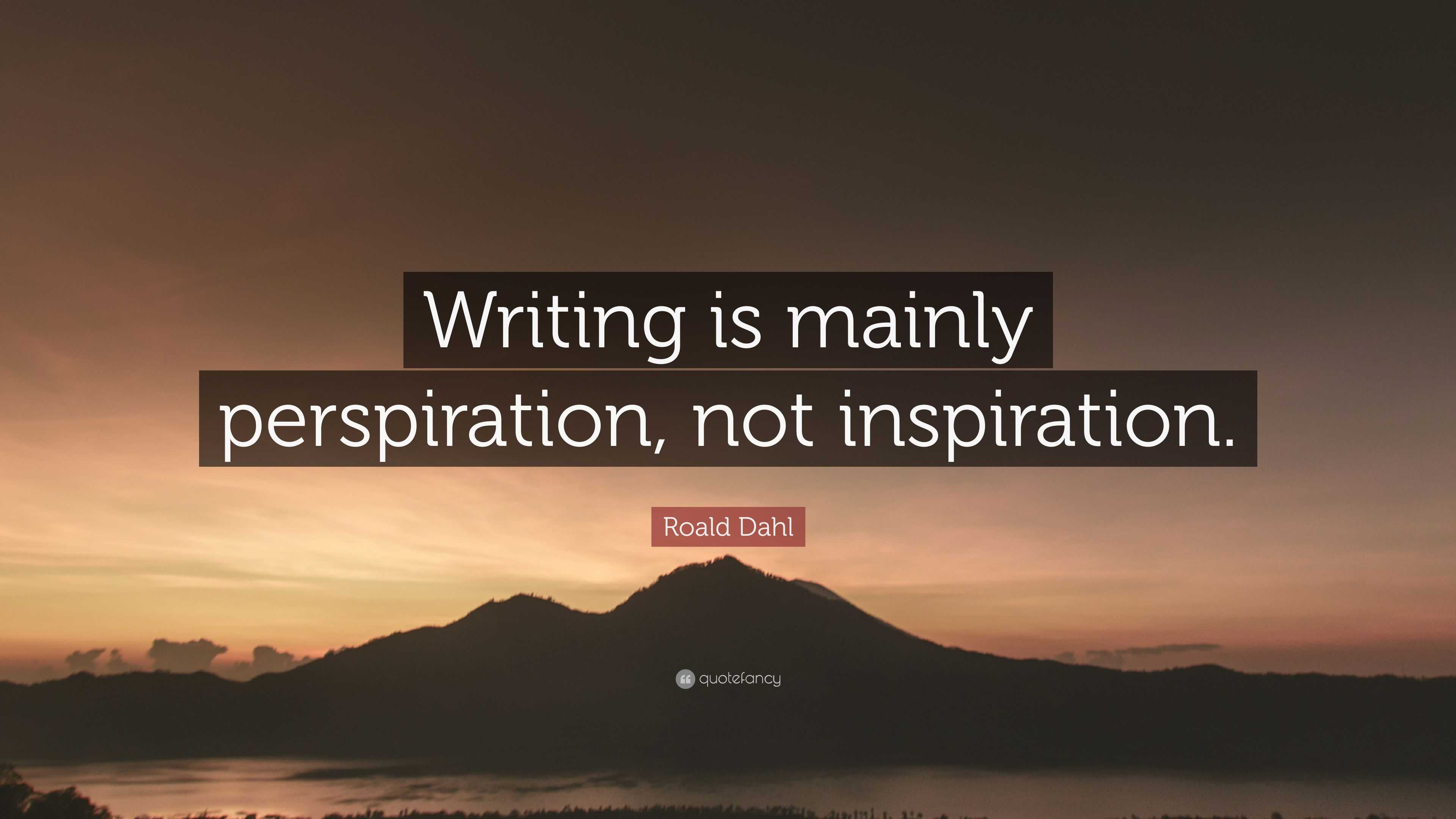 Roald Dahl Quote: “Writing is mainly perspiration, not inspiration.”