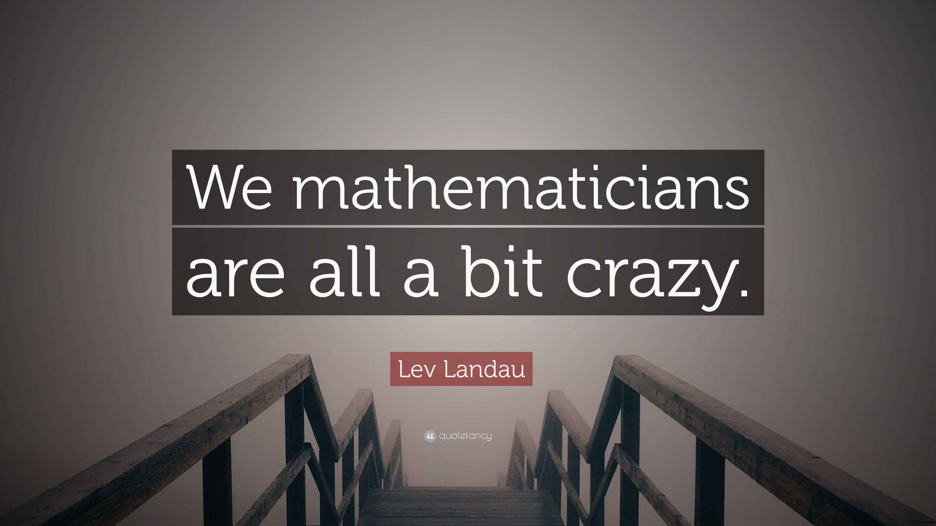 Lev Landau Quote: “We mathematicians are all a bit crazy.”