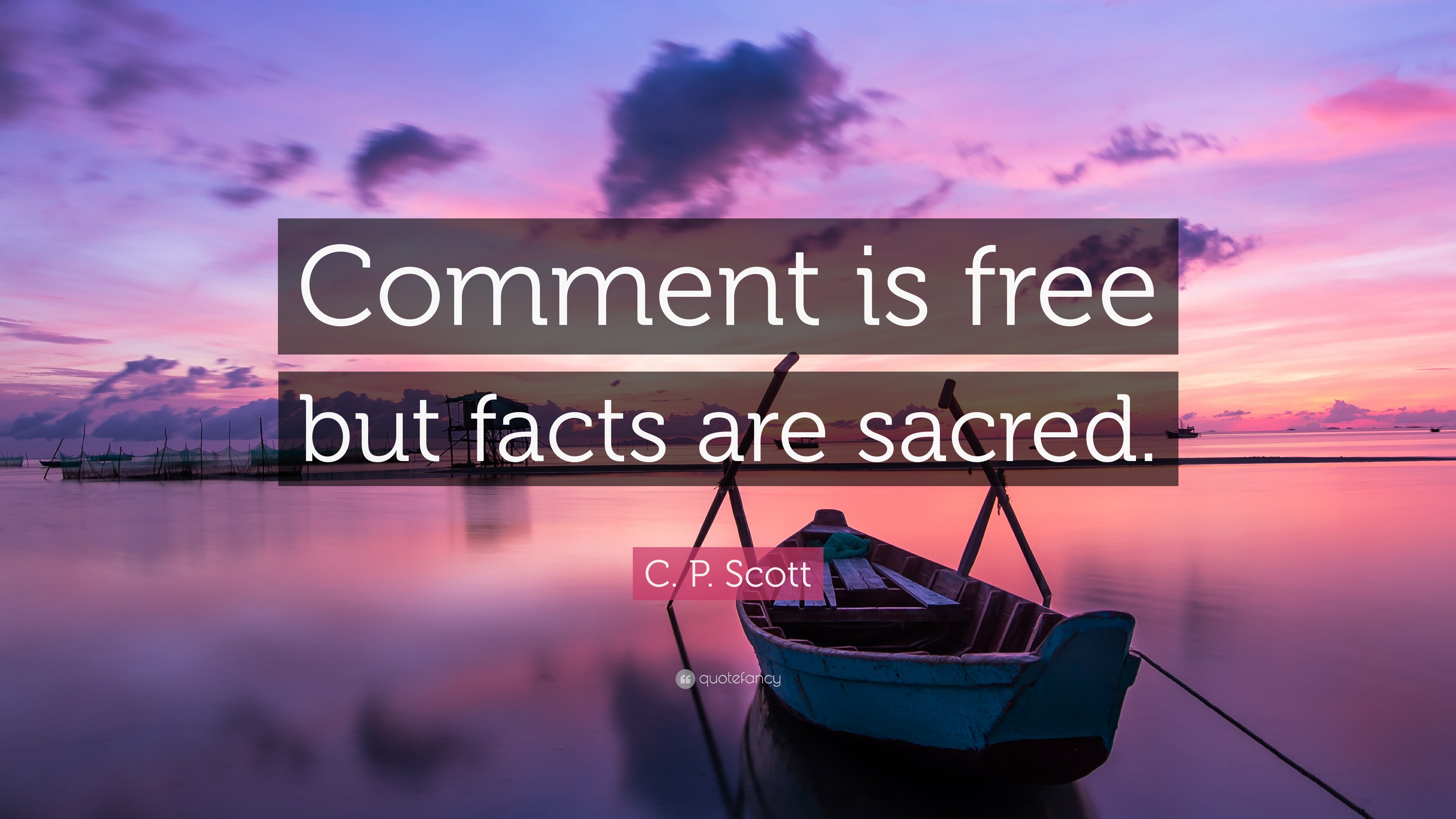 C. P. Scott Quote: “Comment is free but facts are sacred.”