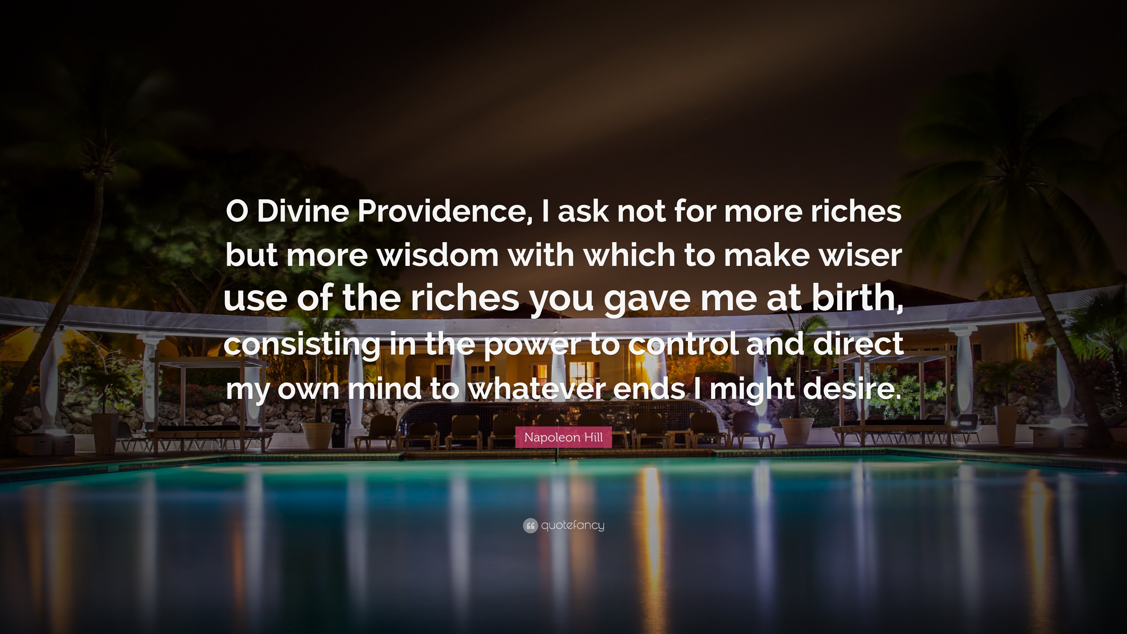Napoleon Hill Quote: “O Divine Providence, I ask not for more riches ...
