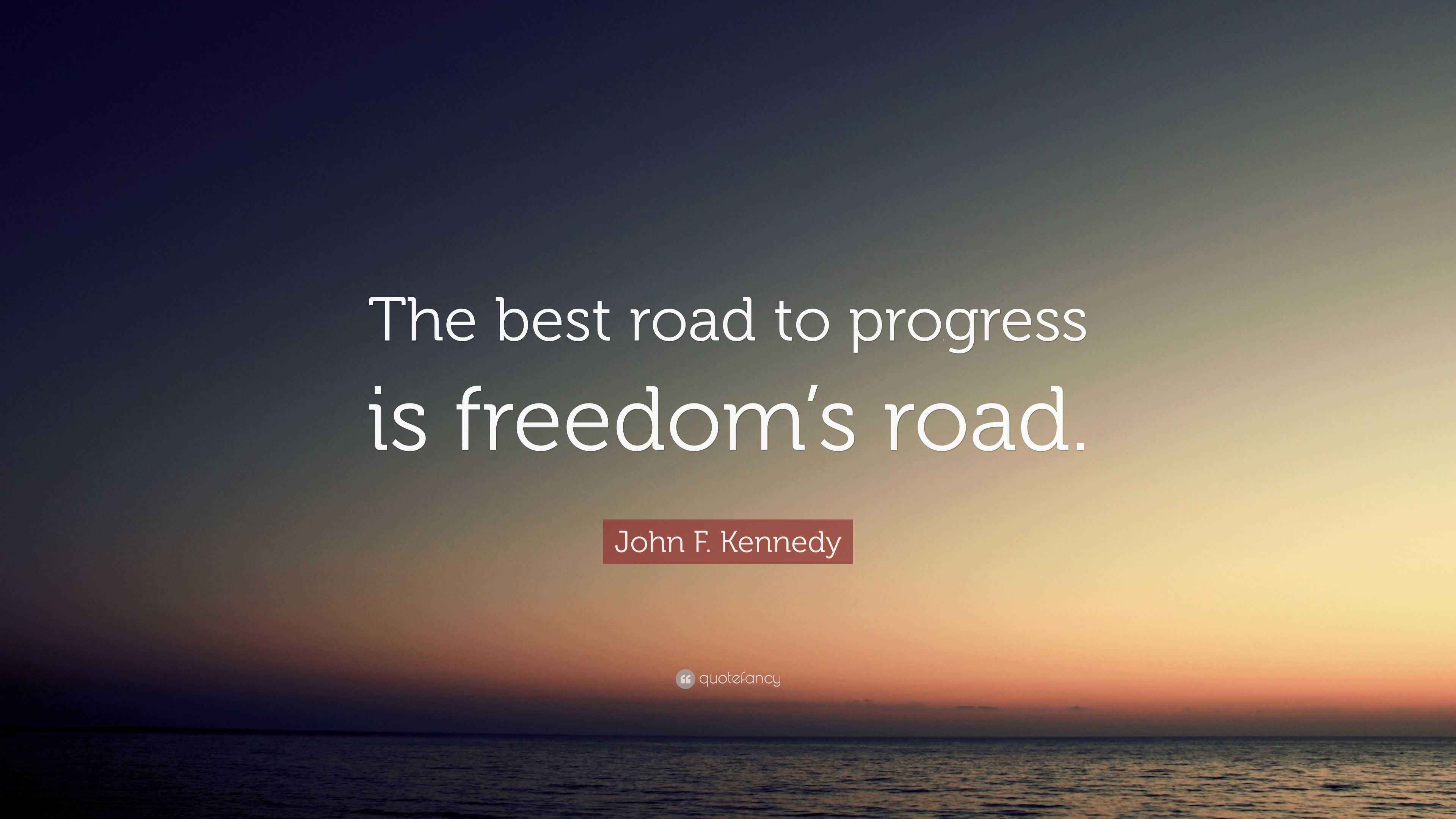 John F. Kennedy Quote: “The best road to progress is freedom’s road.”