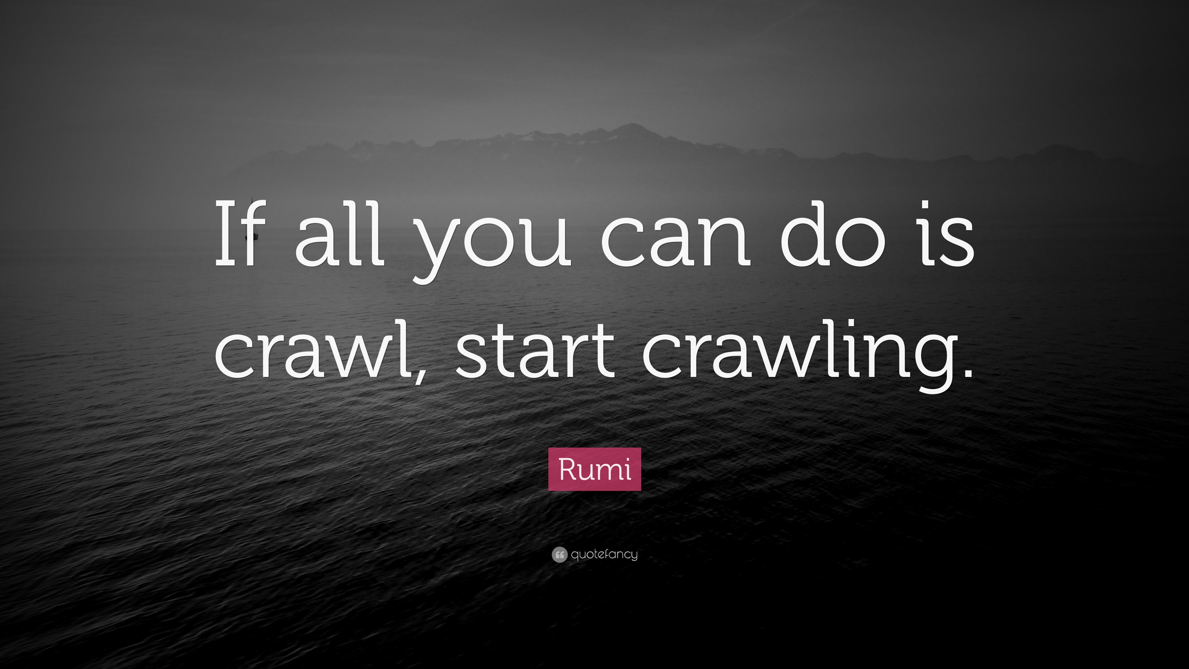 Rumi Quote: “If all you can do is crawl, start crawling.”