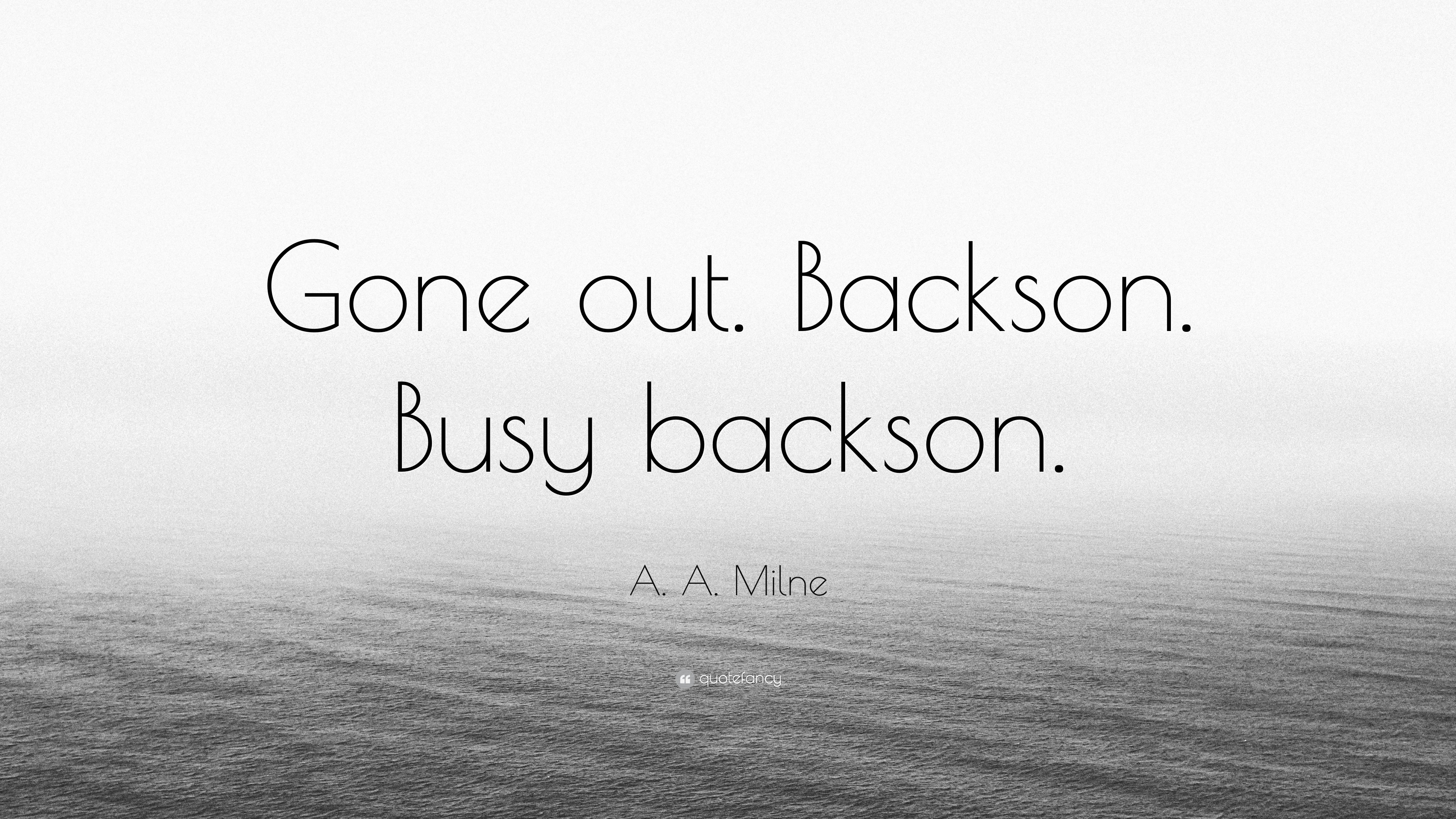 A. A. Milne Quote: “Gone out. Backson. Busy backson.”
