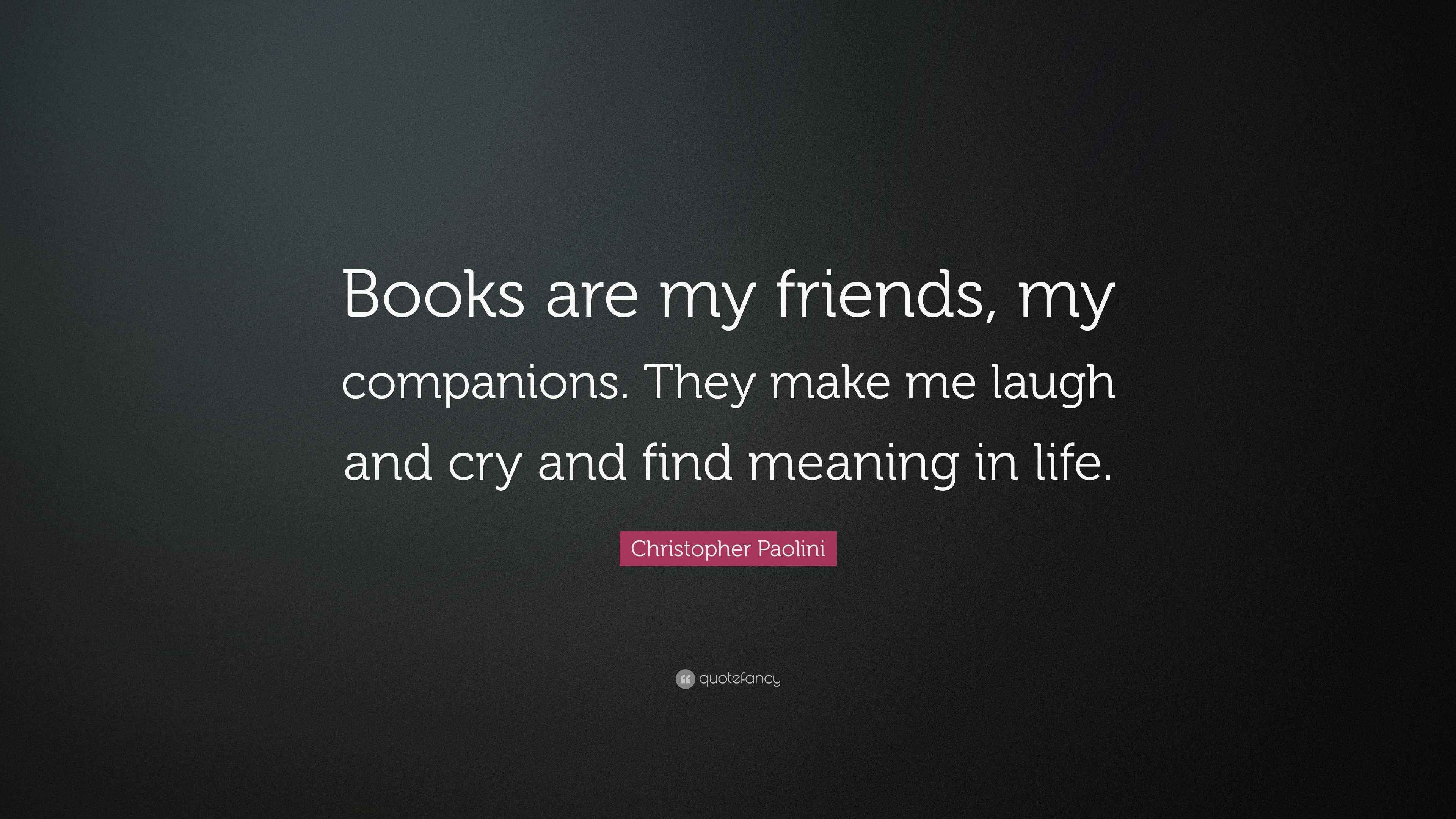 Christopher Paolini Quote: “Books are my friends, my companions. They ...