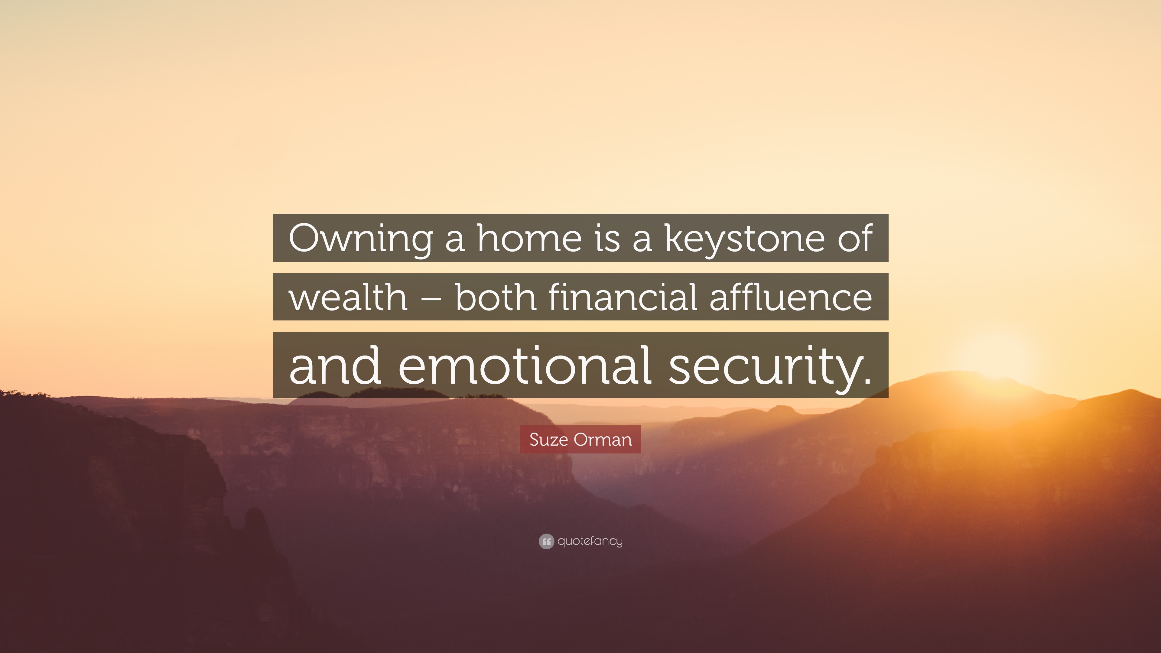 Suze Orman Quote: “Owning a home is a keystone of wealth – both ...