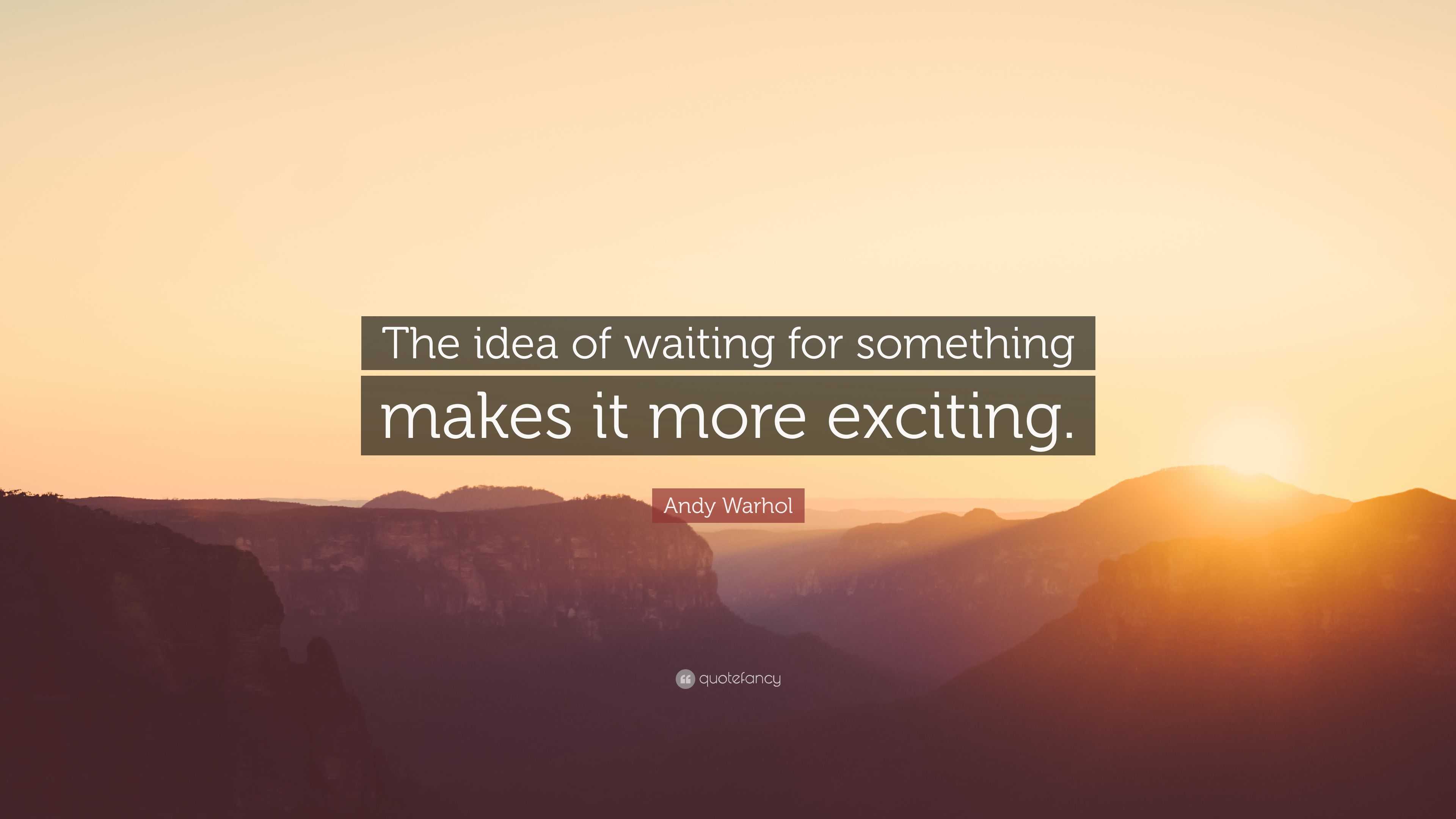 Andy Warhol Quote: “The idea of waiting for something makes it more ...