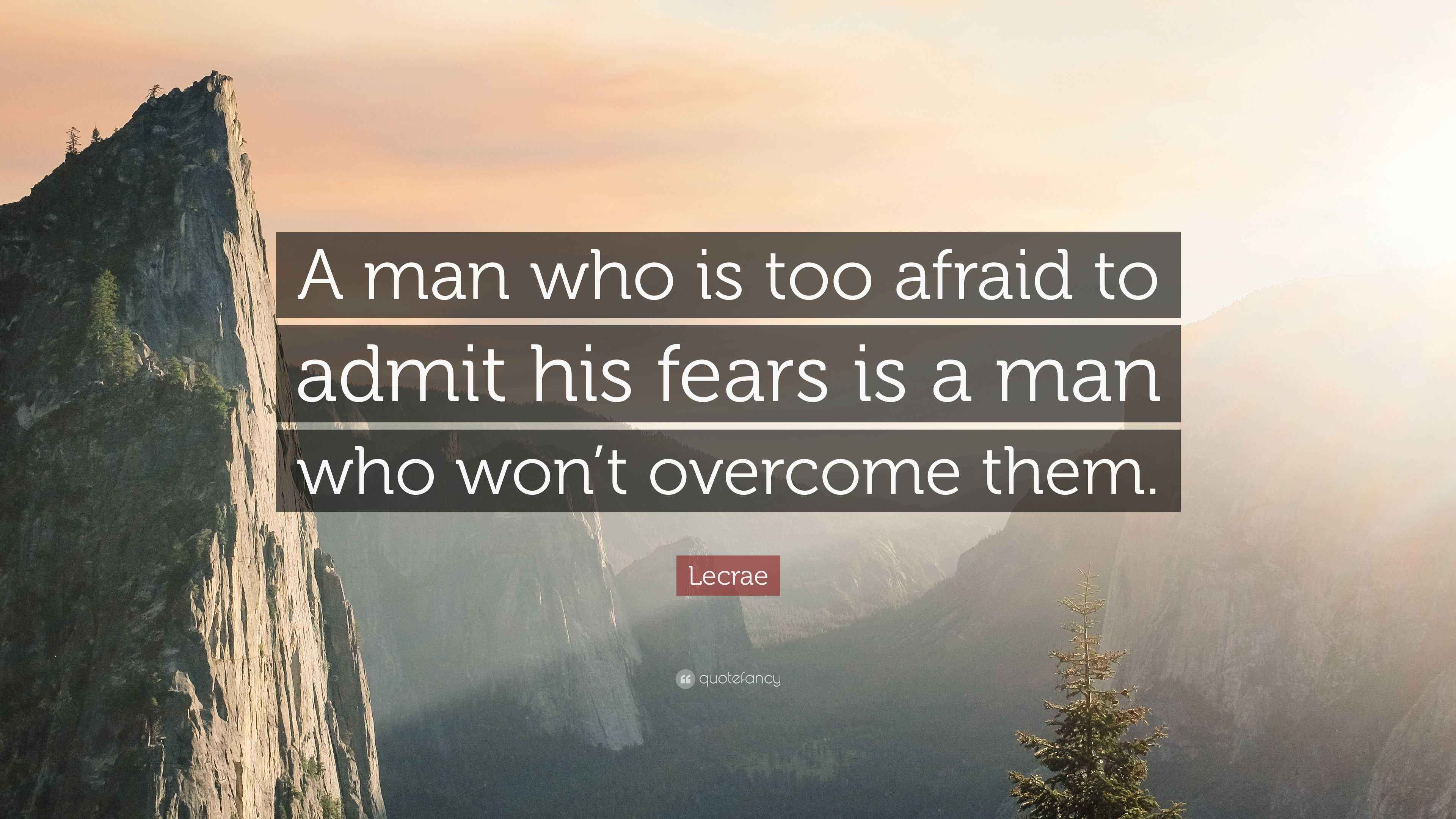Lecrae Quote: “A man who is too afraid to admit his fears is a man who ...