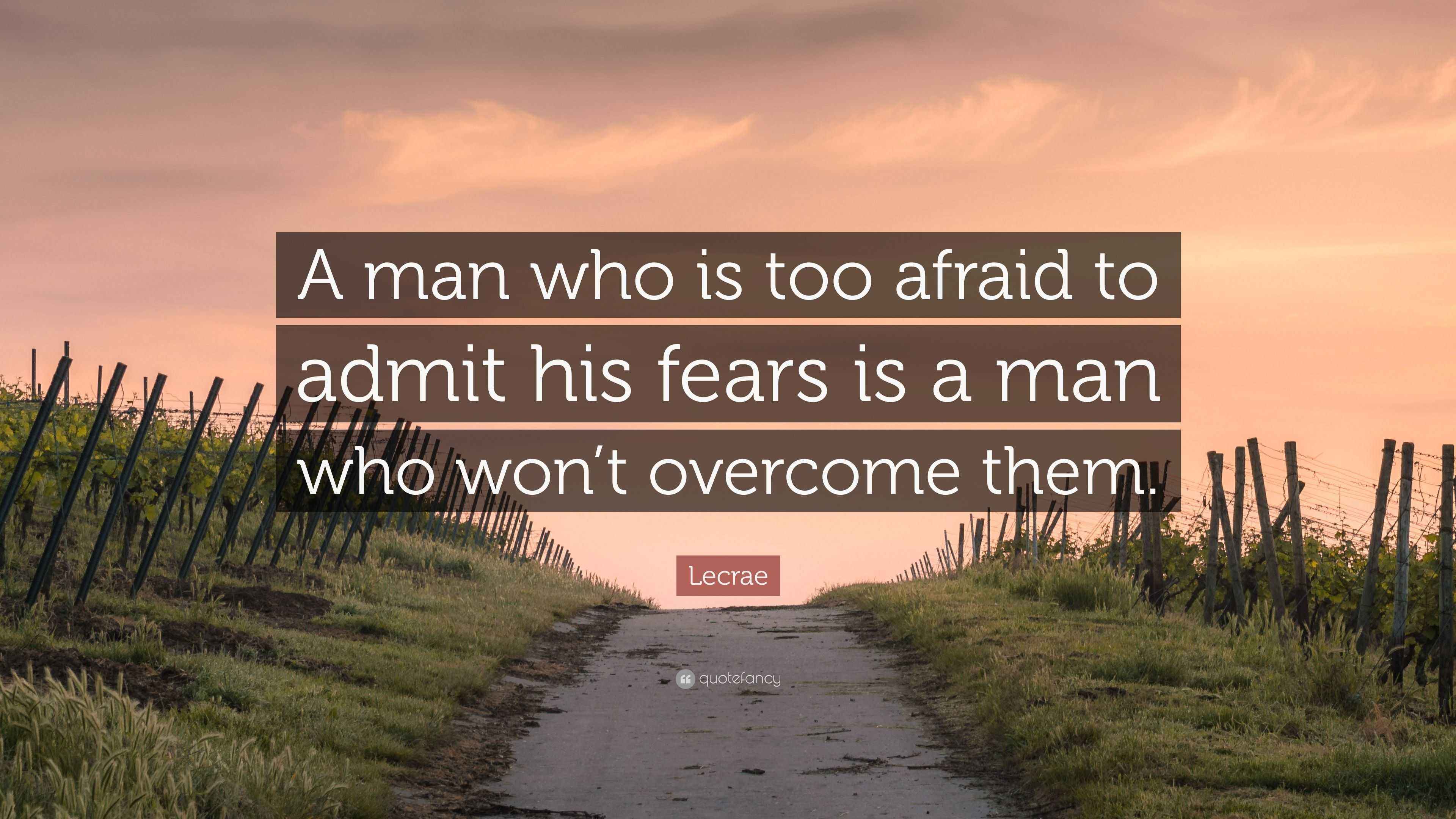 Lecrae Quote: “A man who is too afraid to admit his fears is a man who ...