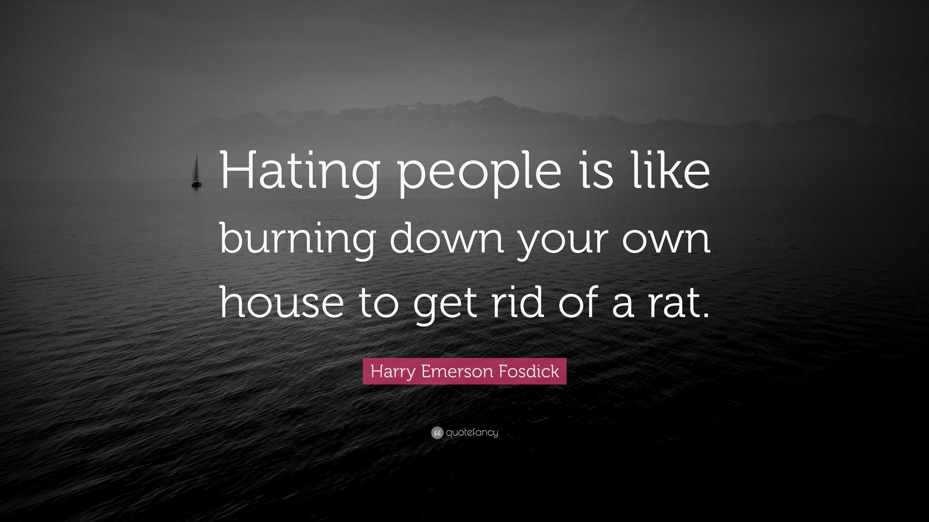 Harry Emerson Fosdick Quote: “Hating people is like burning down your ...