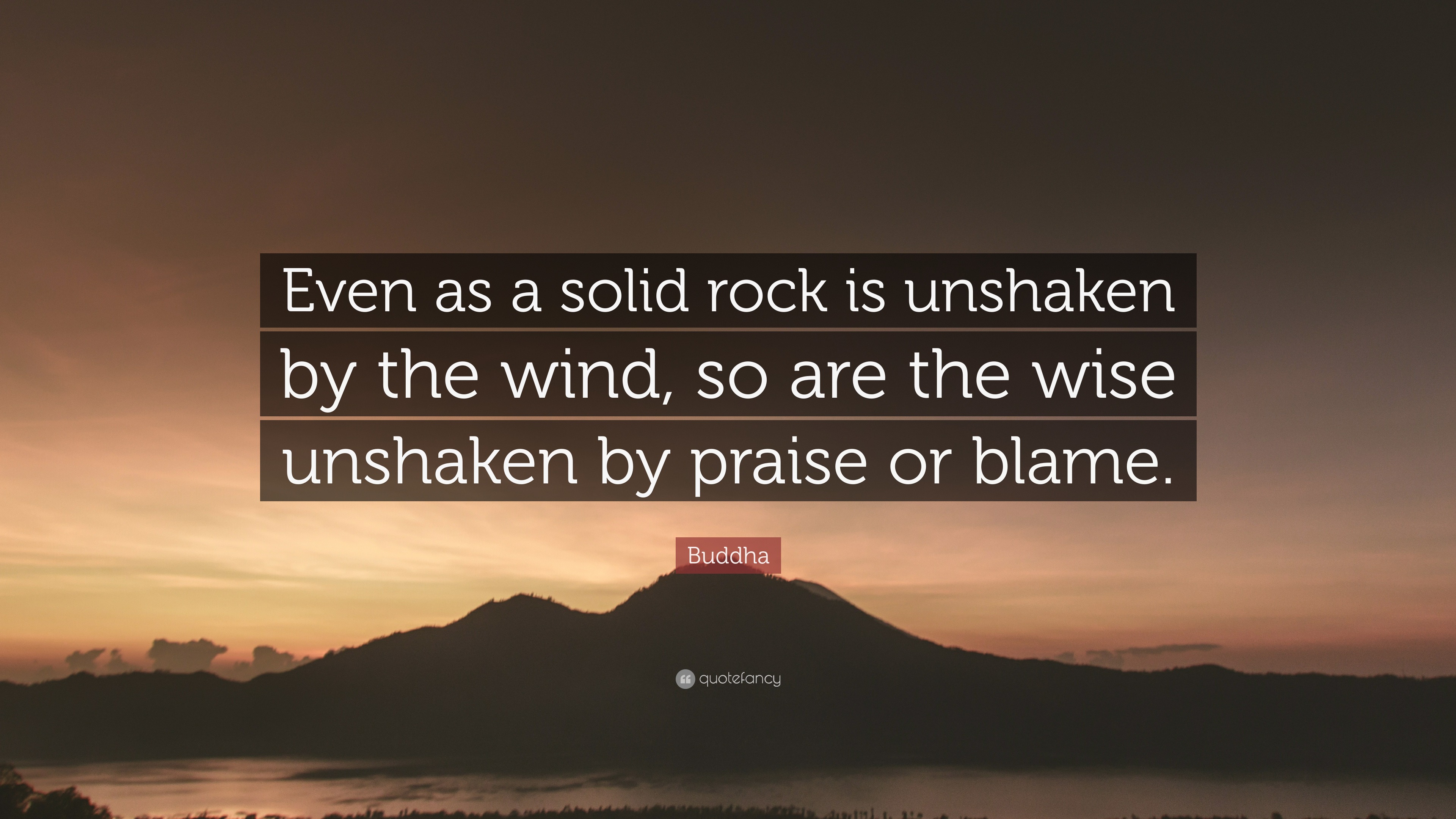 Buddha Quote: “Even as a solid rock is unshaken by the wind, so are the ...