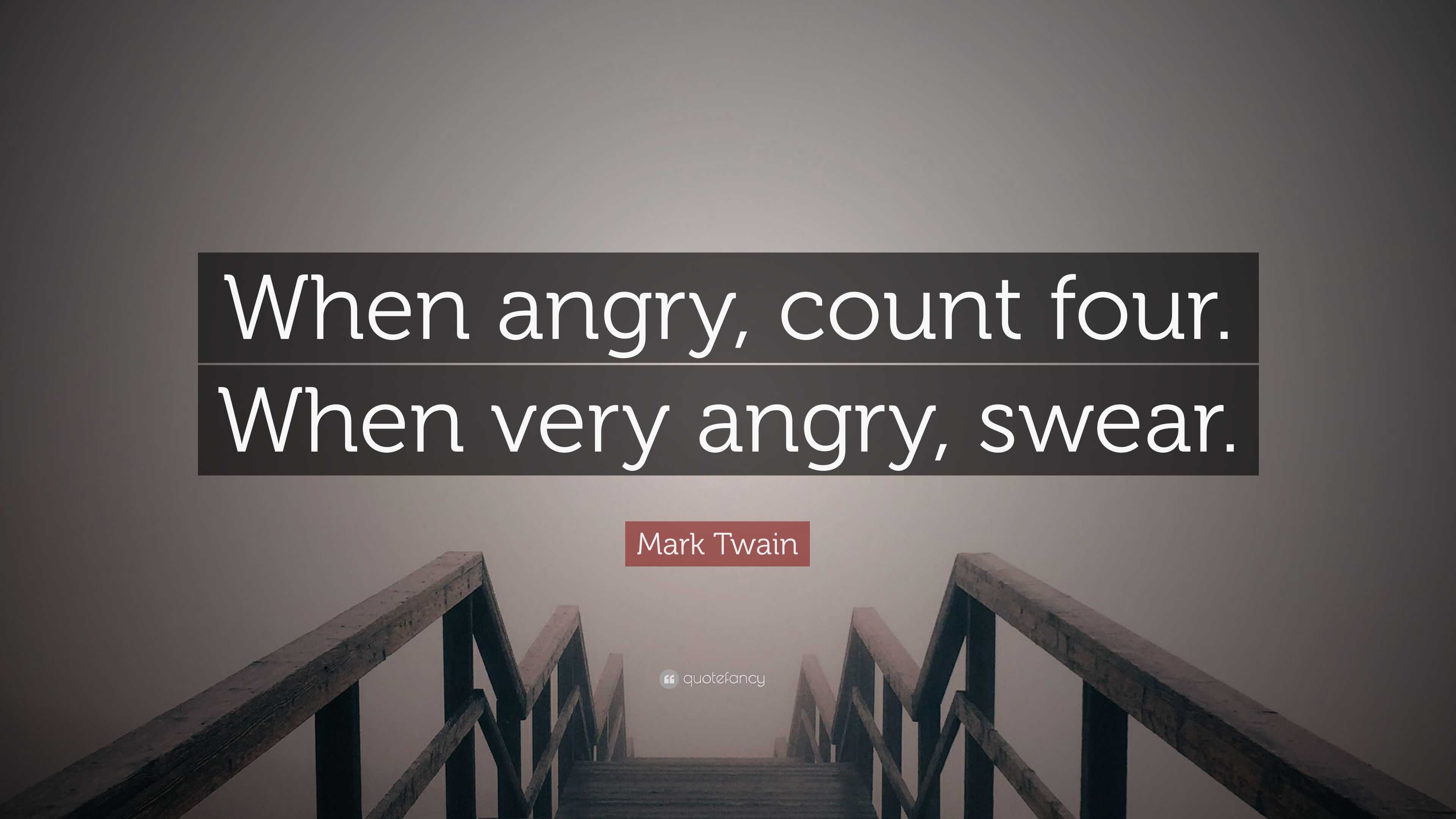 Mark Twain Quote: “When angry, count four. When very angry, swear.”