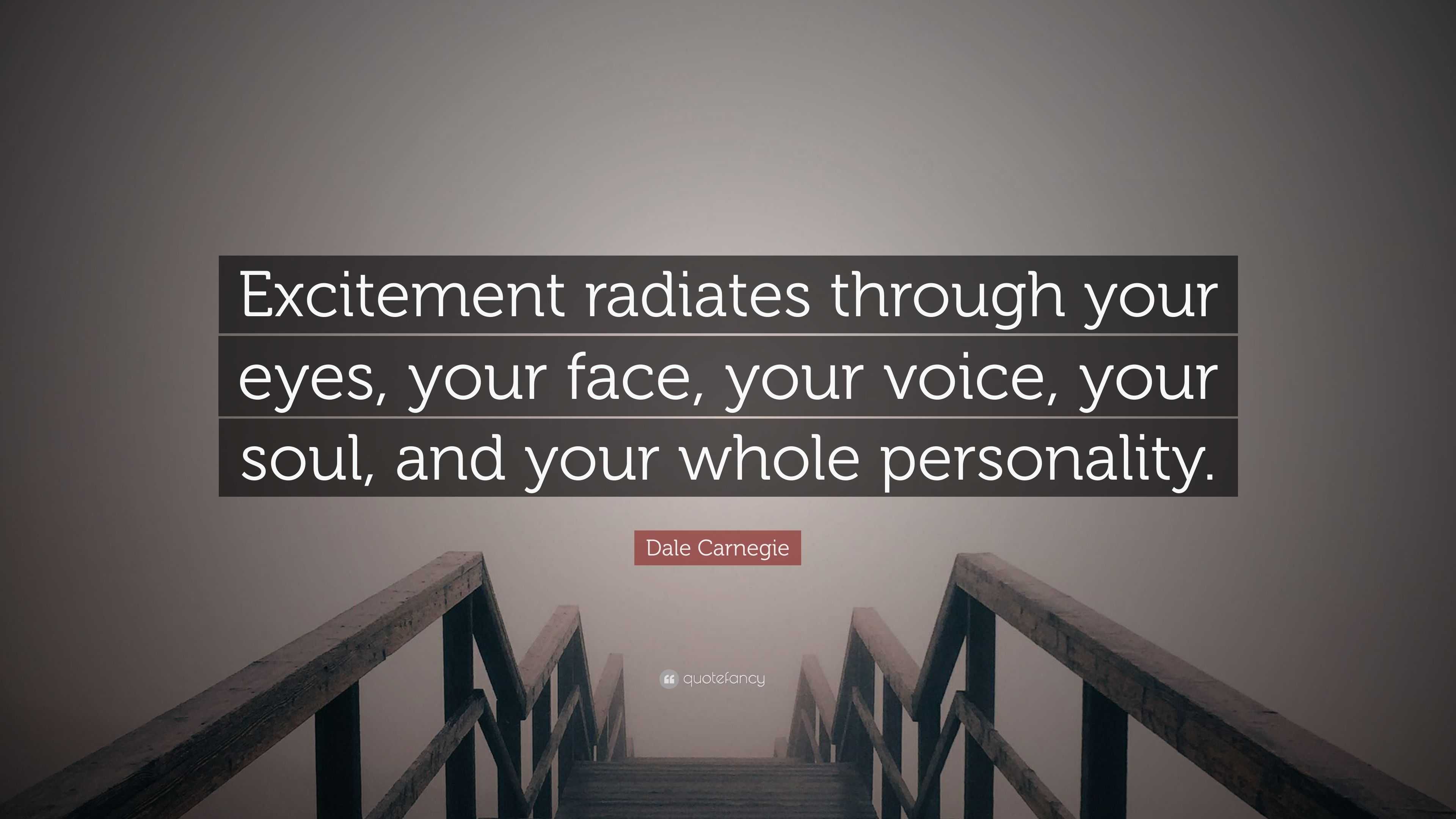 Dale Carnegie Quote: “Excitement radiates through your eyes, your face ...