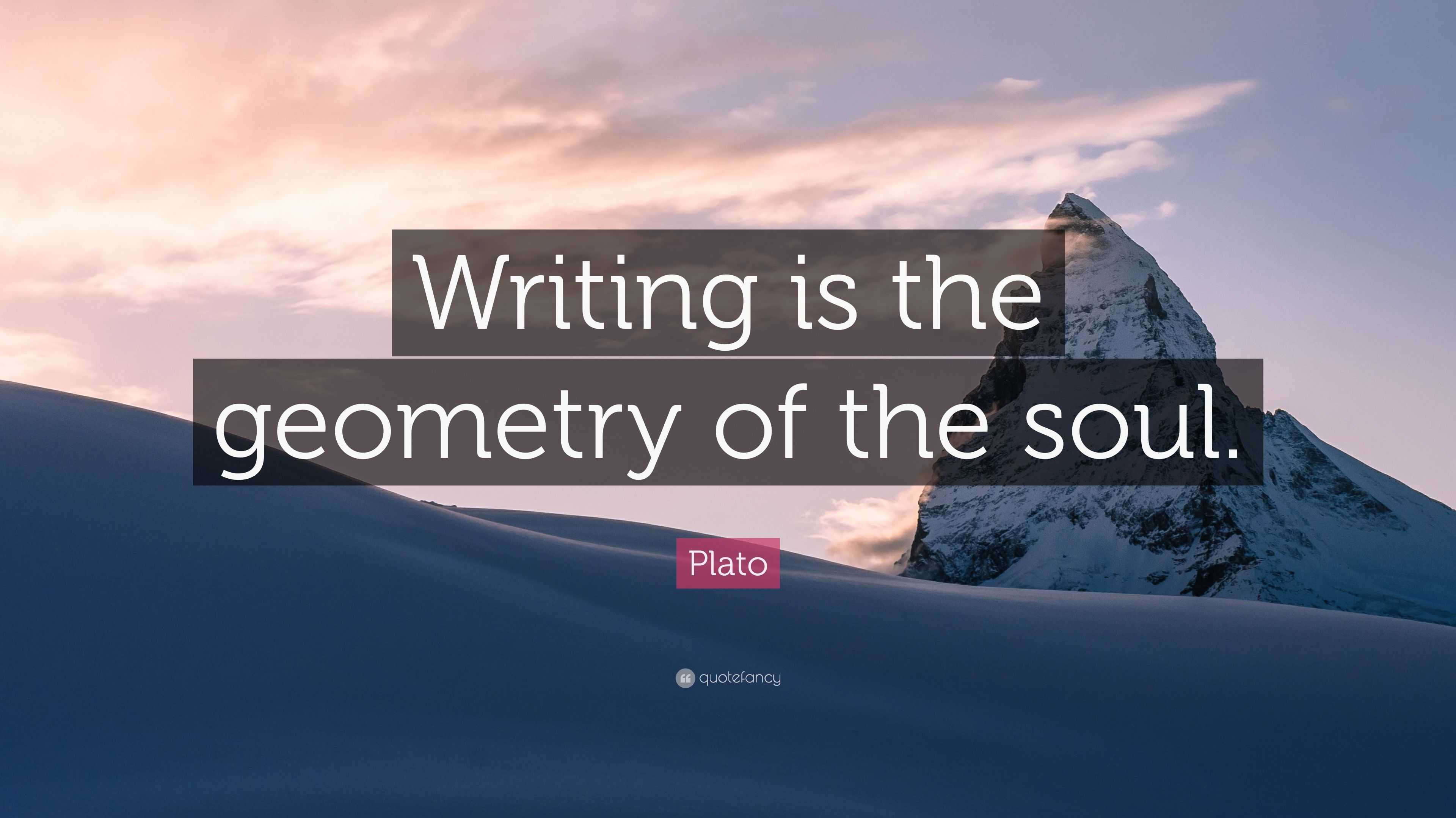 Plato Quote: “Writing is the geometry of the soul.”