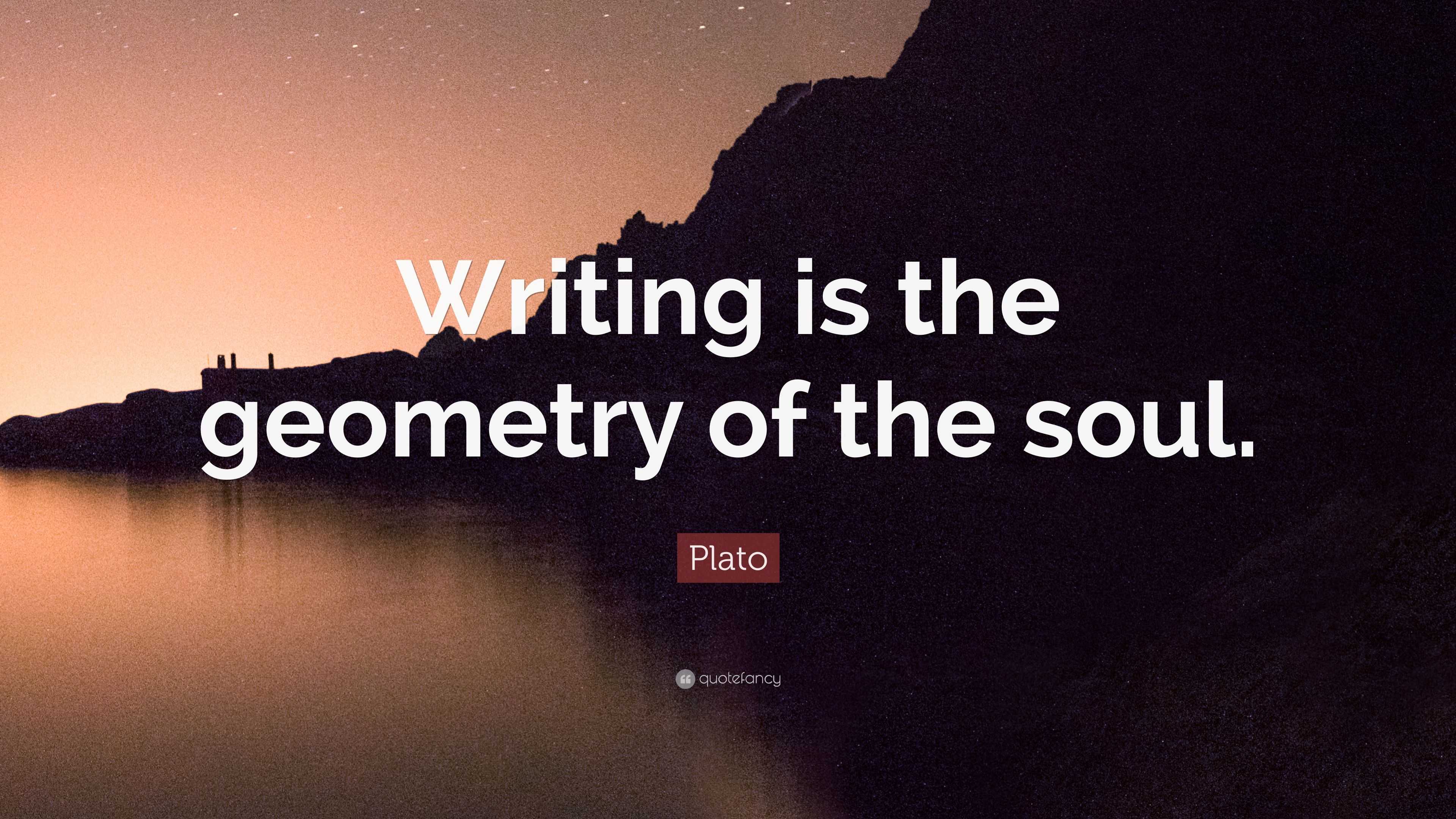 Plato Quote: “Writing is the geometry of the soul.”