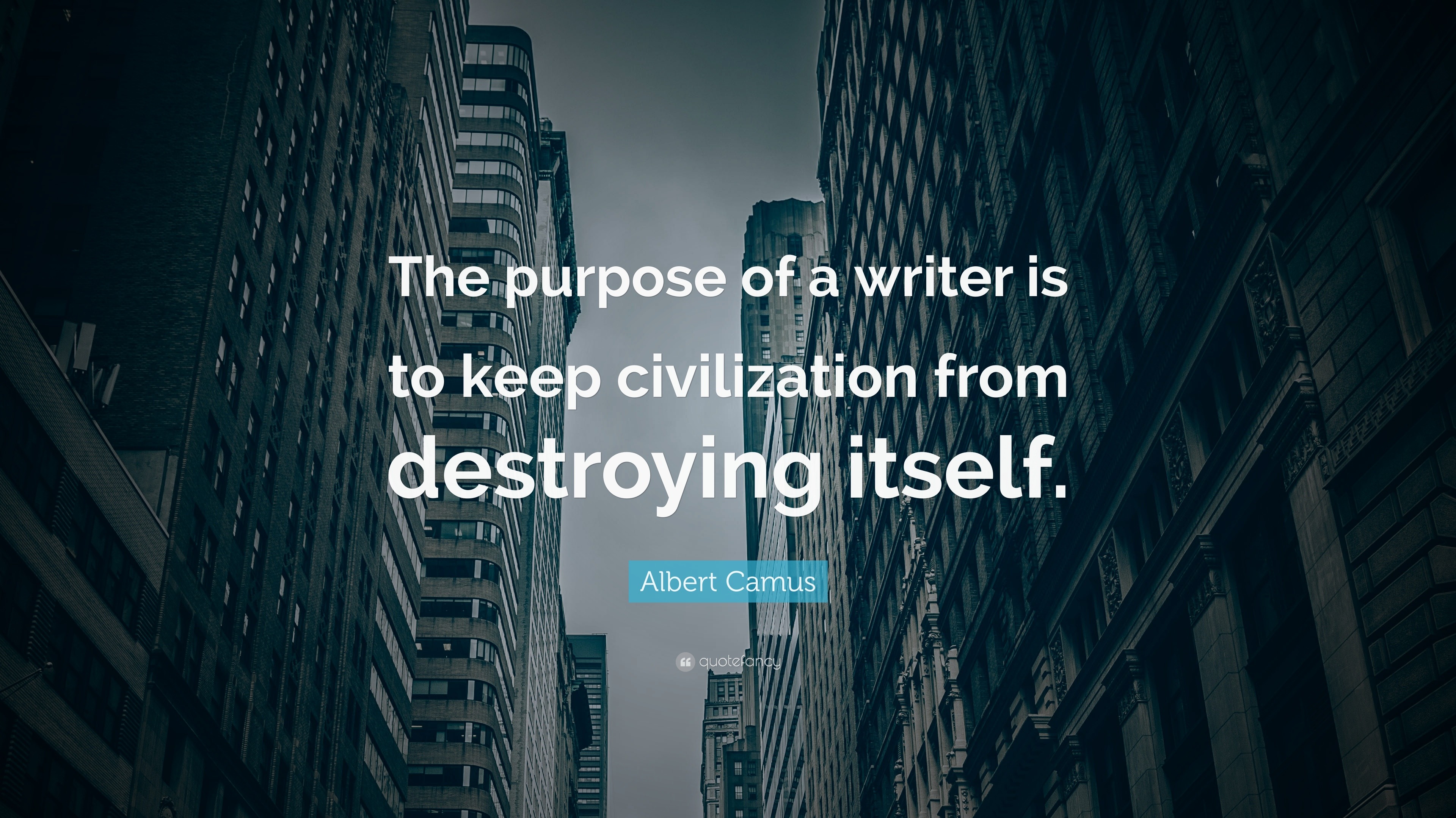 Albert Camus Quote: “The purpose of a writer is to keep civilization ...