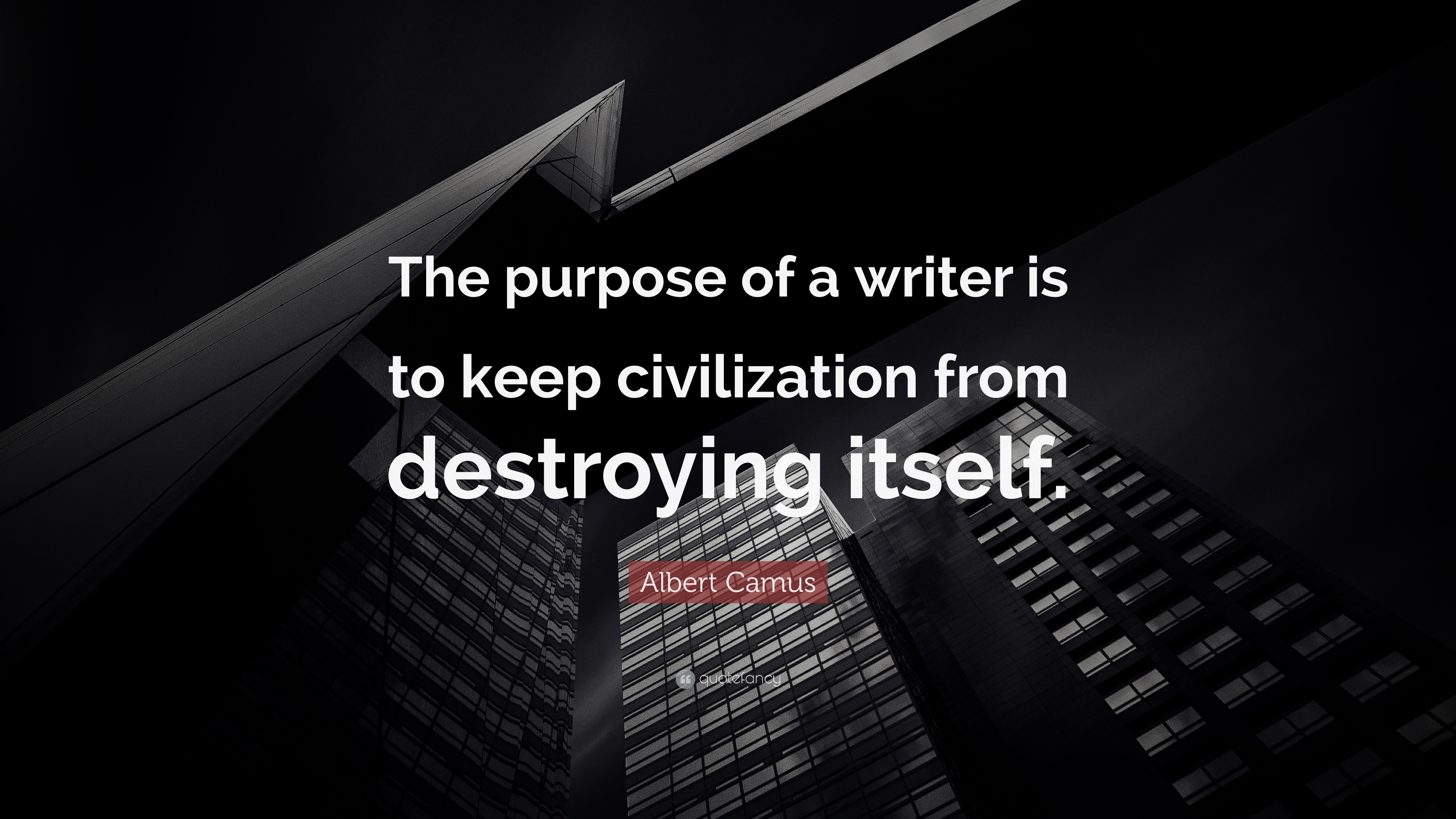 Albert Camus Quote: “The purpose of a writer is to keep civilization ...