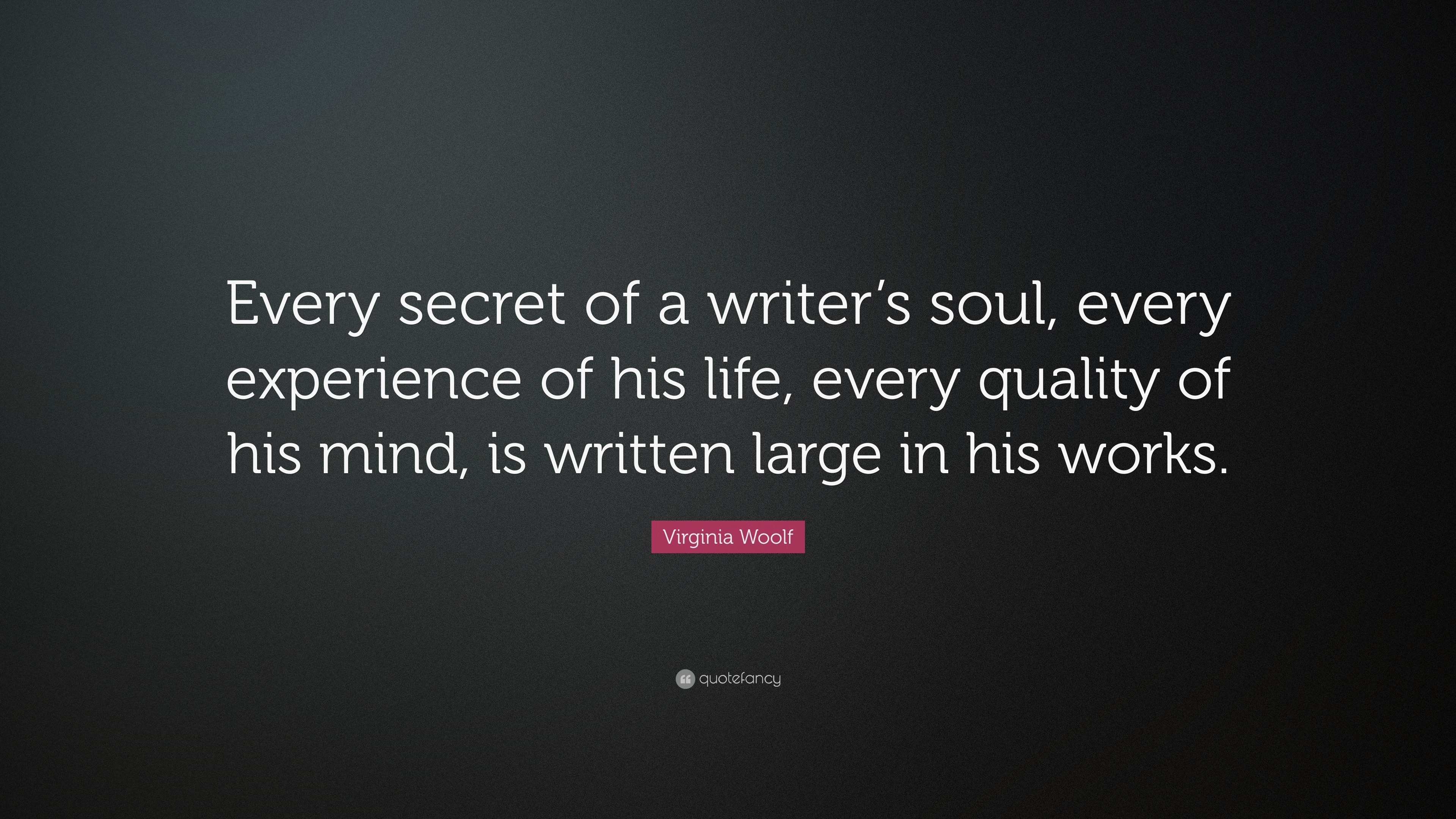 Virginia Woolf Quote: “Every secret of a writer’s soul, every ...
