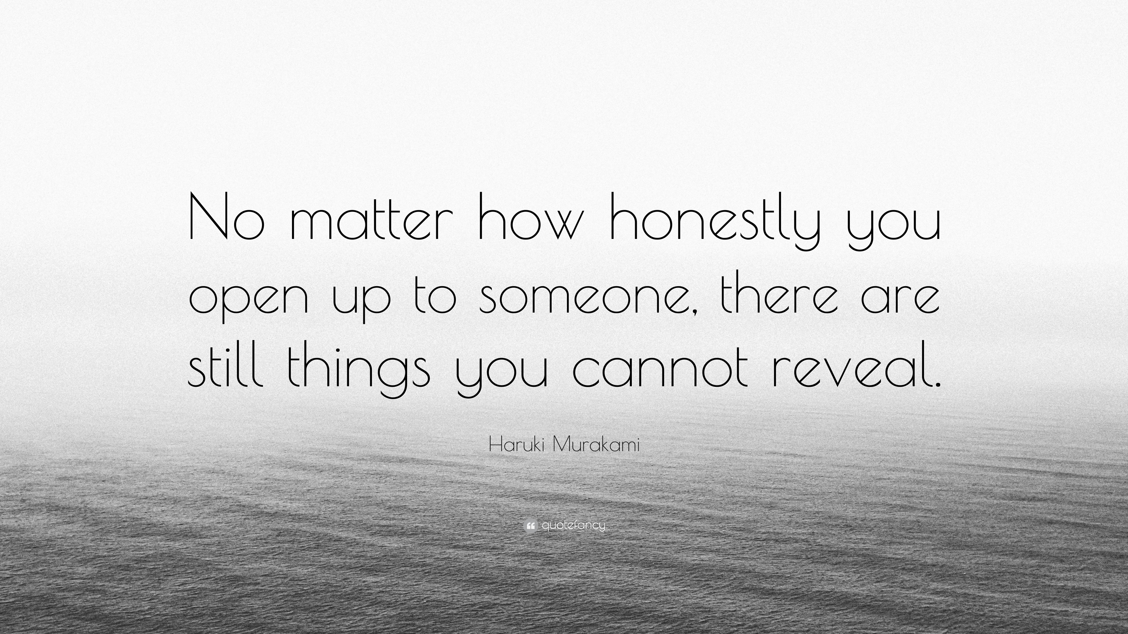 Haruki Murakami Quote: “No matter how honestly you open up to someone ...