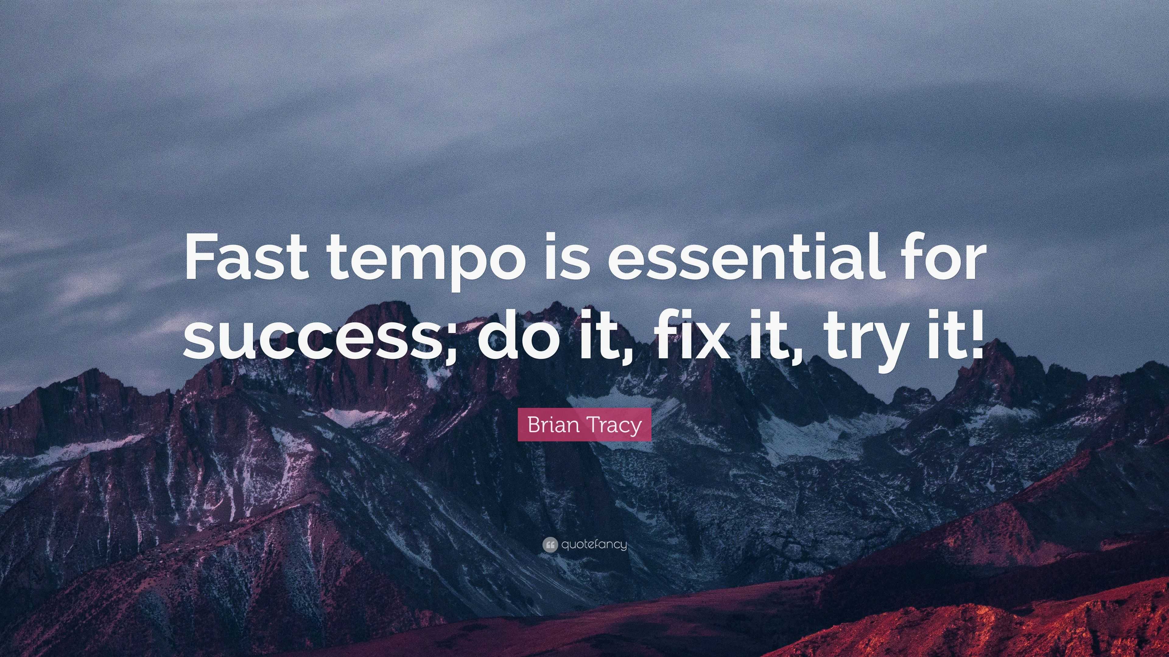Brian Tracy Quote: “Fast tempo is essential for success; do it, fix it ...