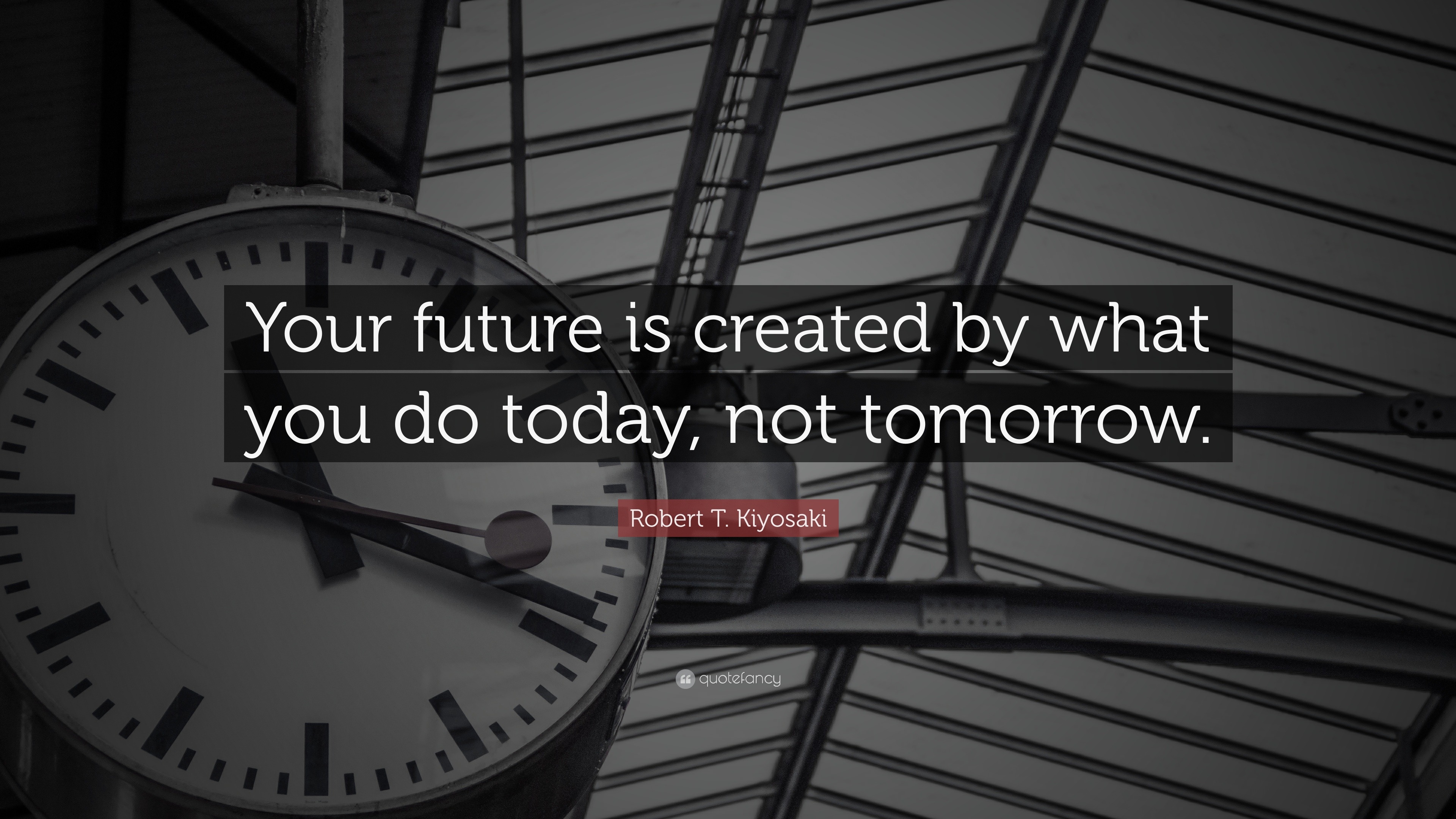 Robert T. Kiyosaki Quote: “Your future is created by what you do today ...