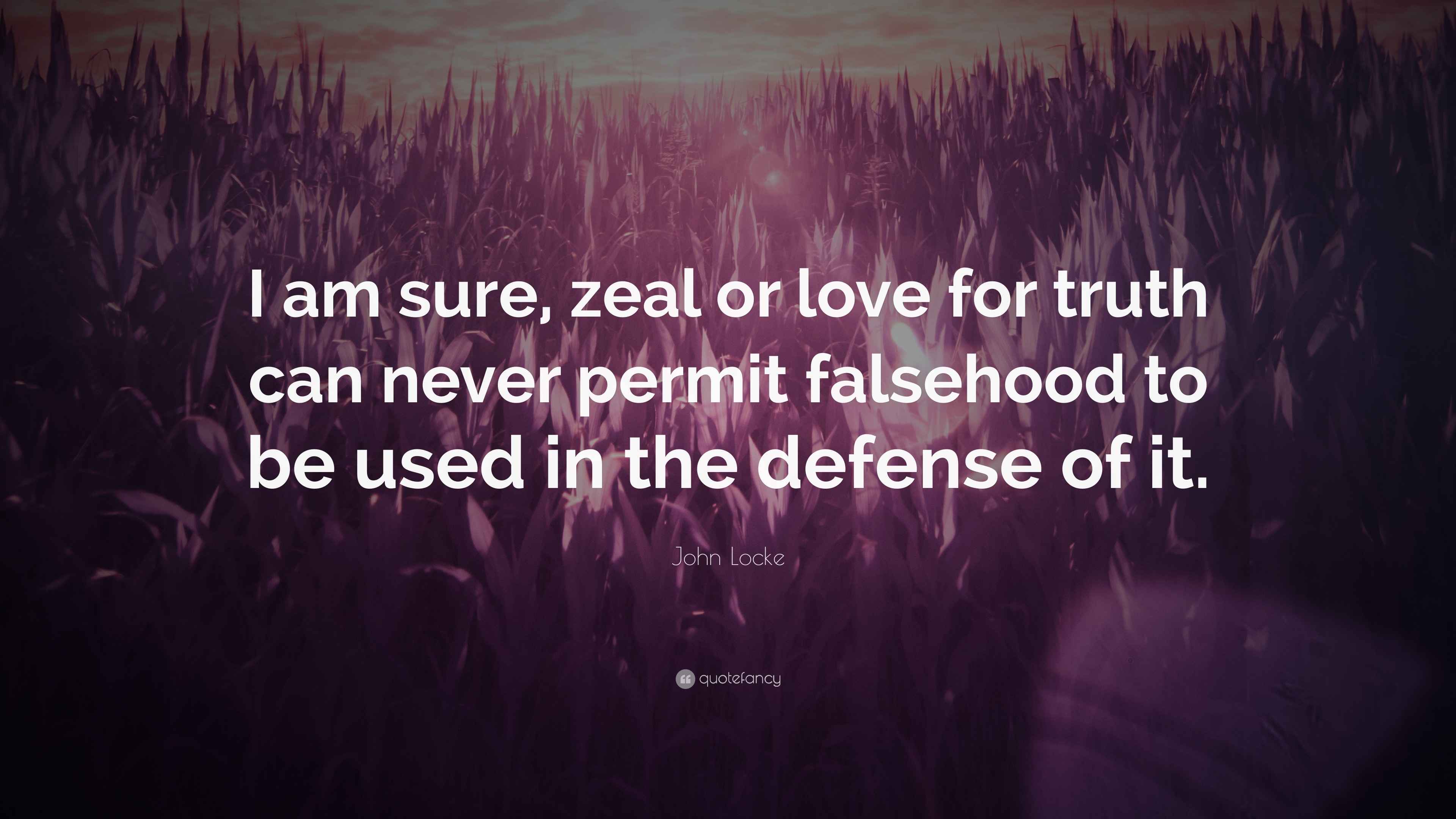 John Locke Quote: “I am sure, zeal or love for truth can never permit ...