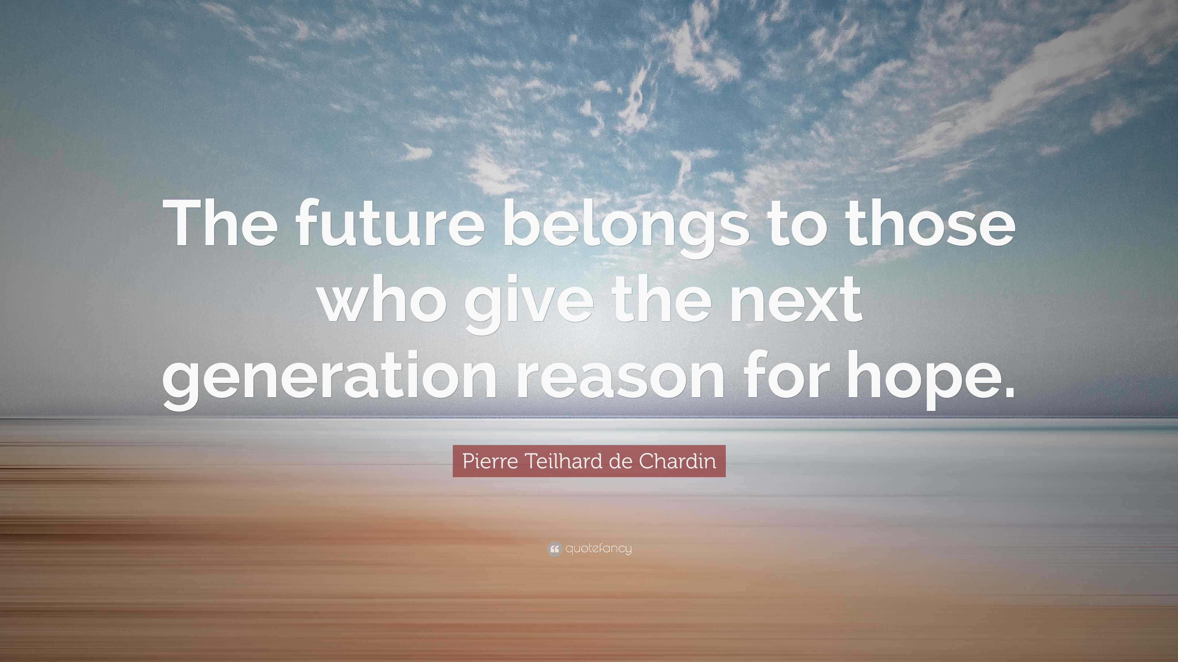 Pierre Teilhard de Chardin Quote: “The future belongs to those who give ...