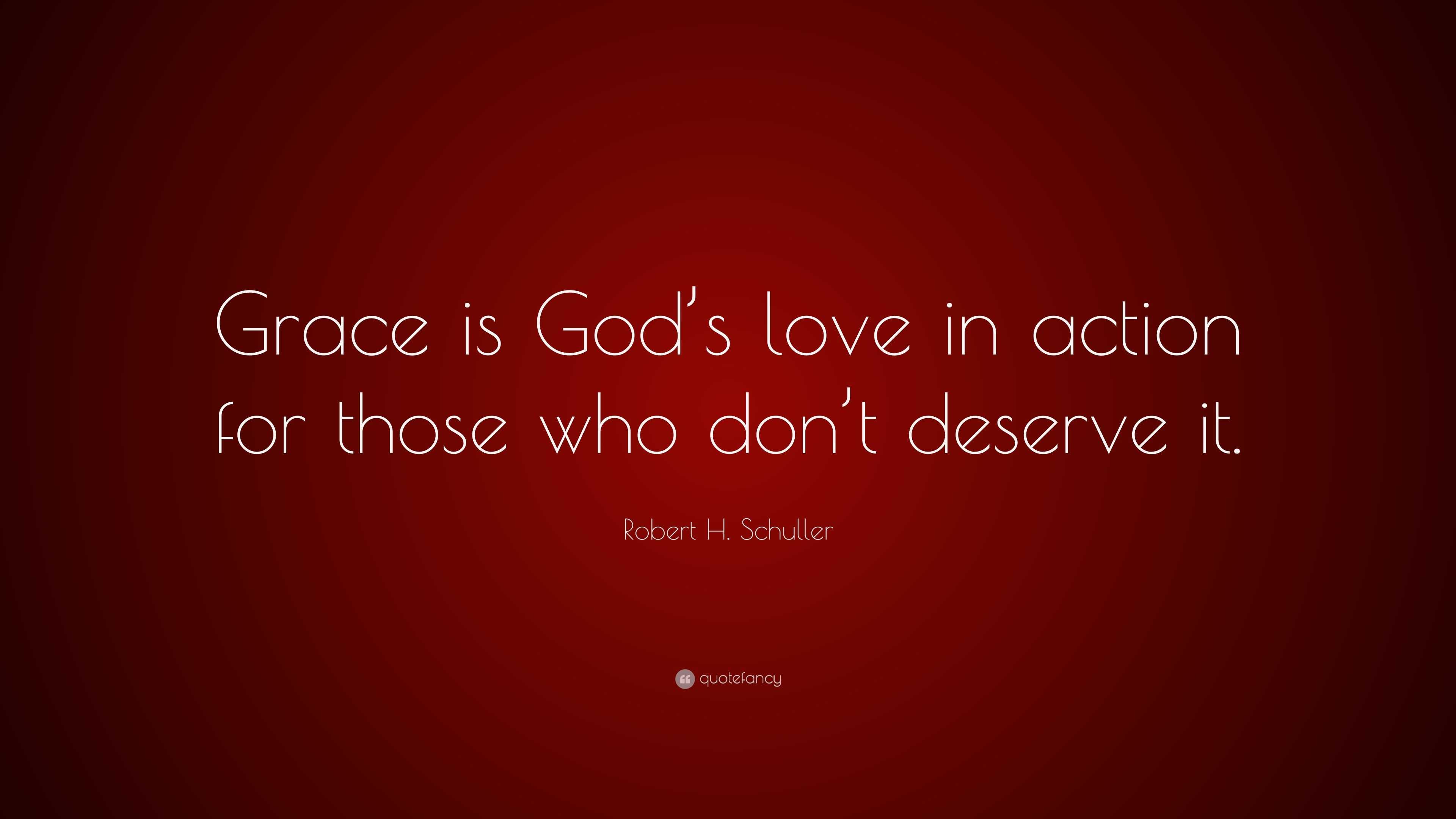 Robert H. Schuller Quote: “Grace is God’s love in action for those who ...