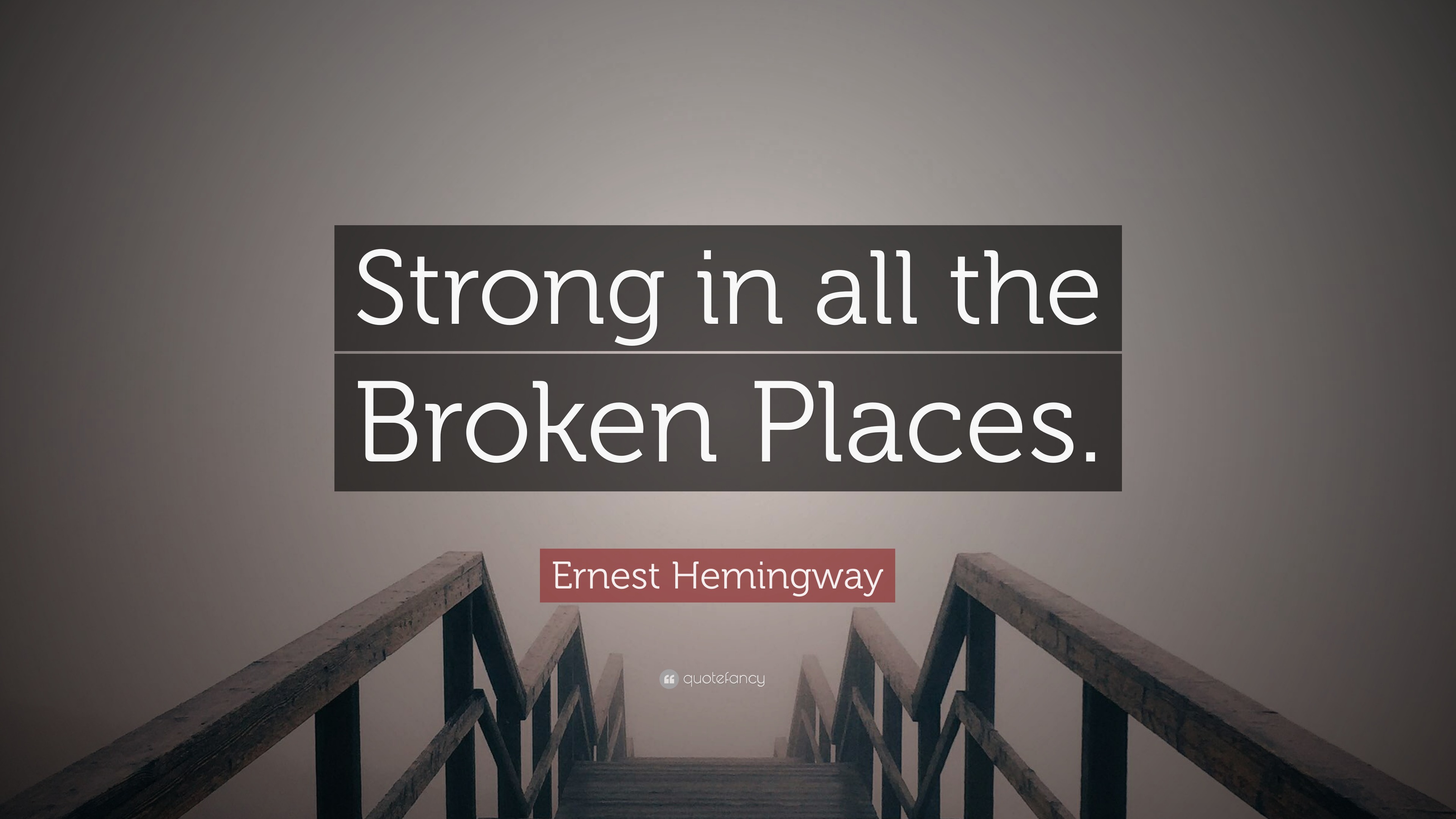 Ernest Hemingway Quote: “Strong in all the Broken Places.”