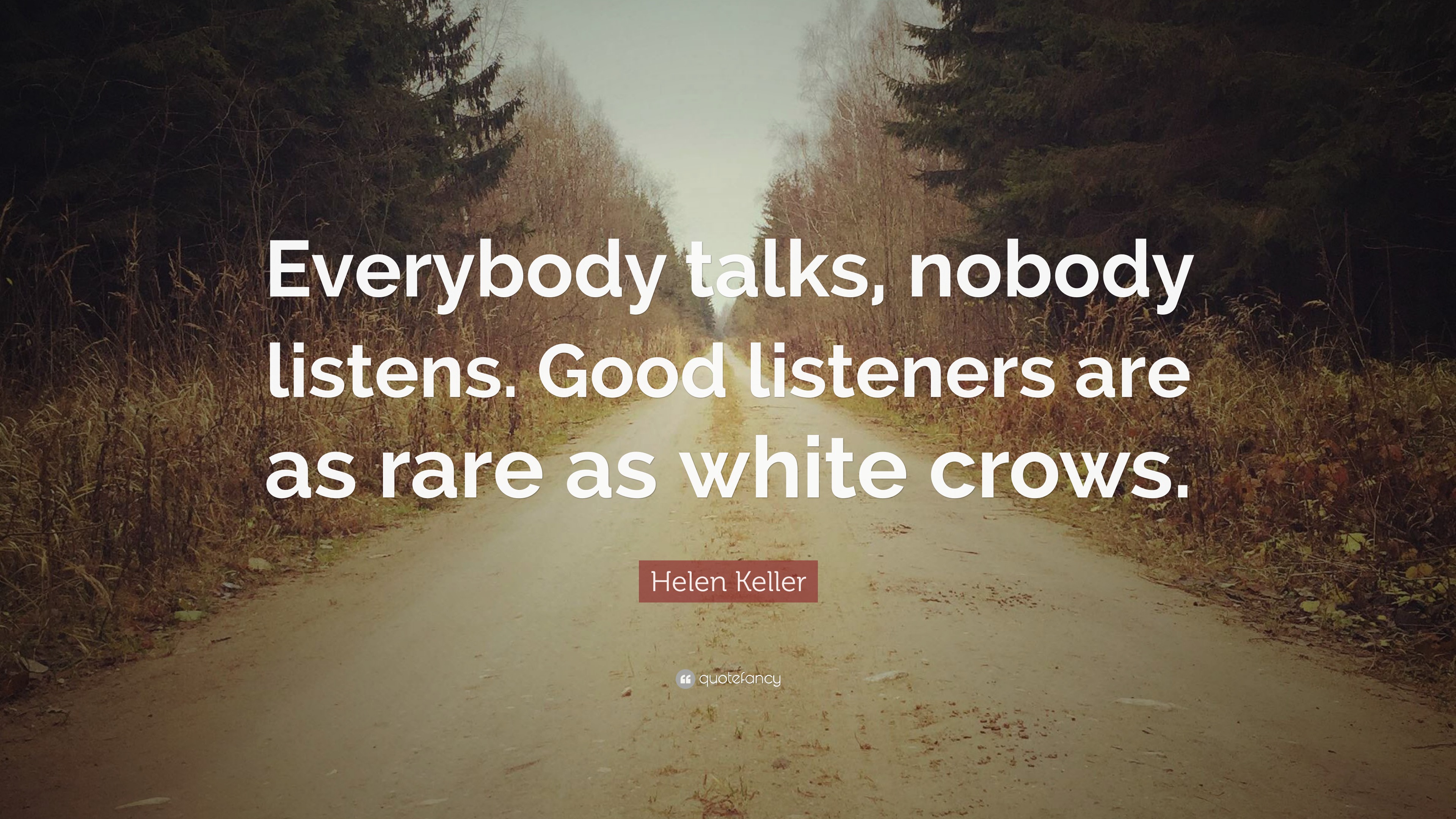 Helen Keller Quote: “Everybody talks, nobody listens. Good listeners ...