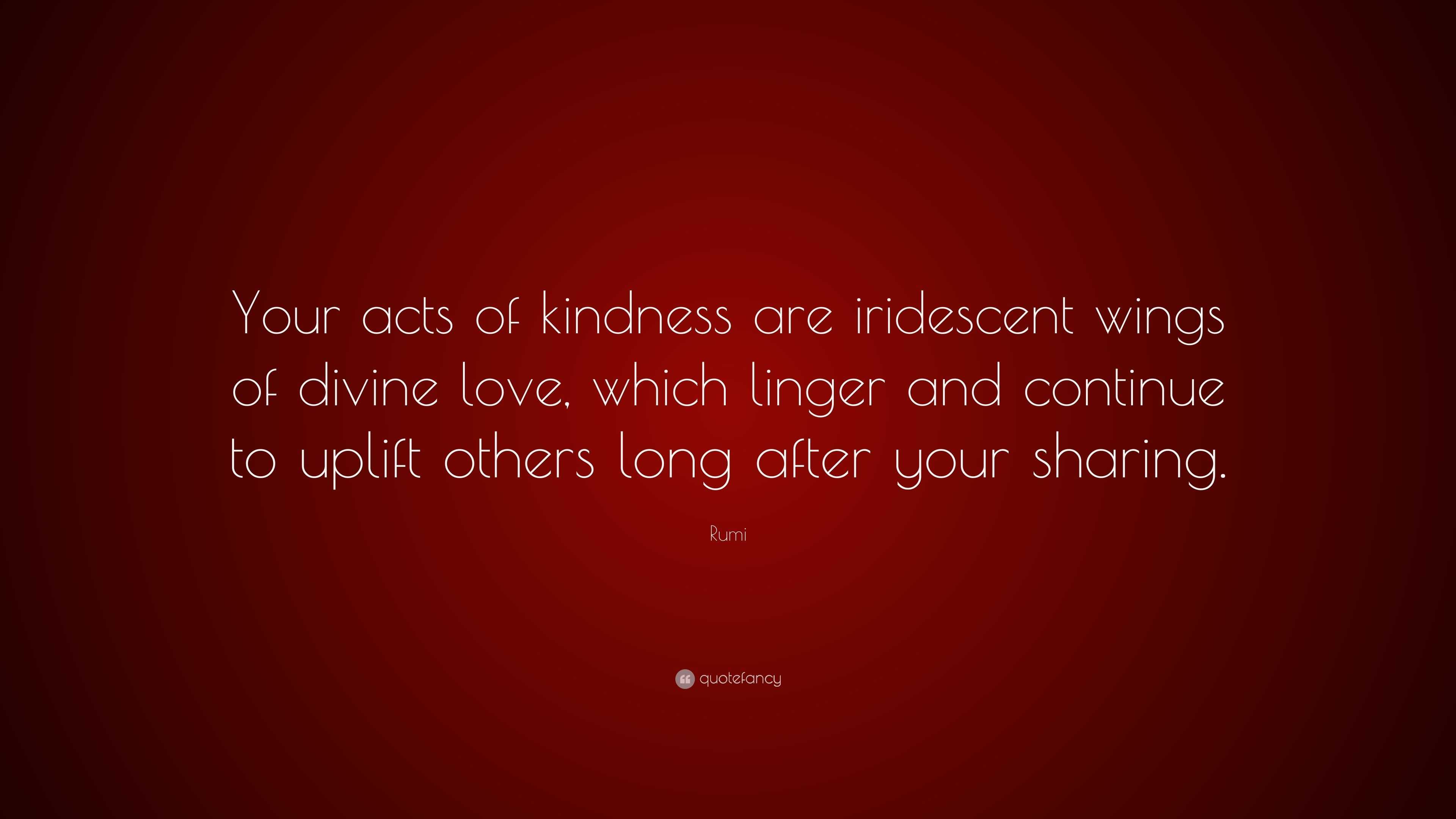 Rumi Quote: “Your acts of kindness are iridescent wings of divine love ...