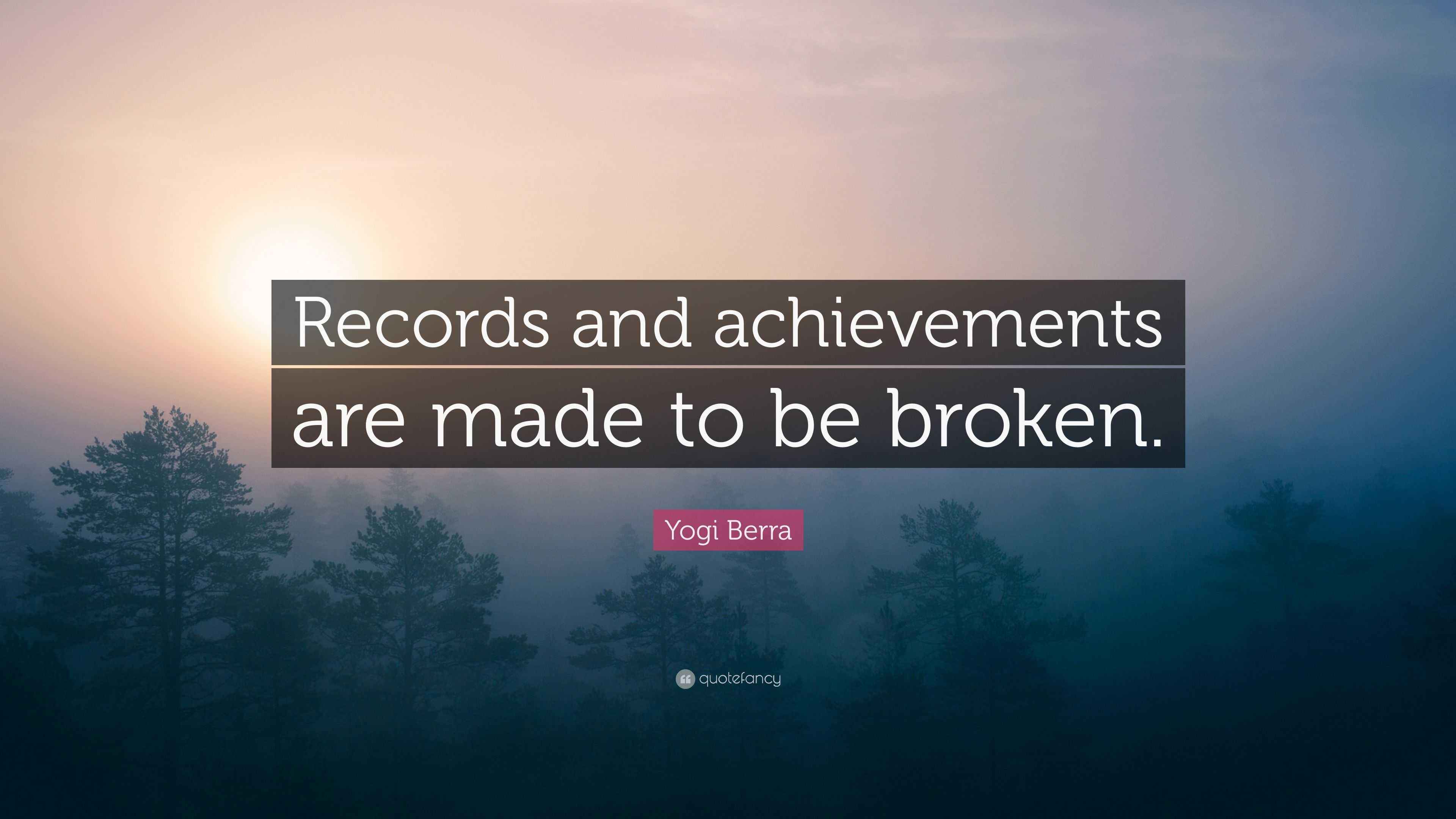 Yogi Berra Quote: “Records and achievements are made to be broken.”