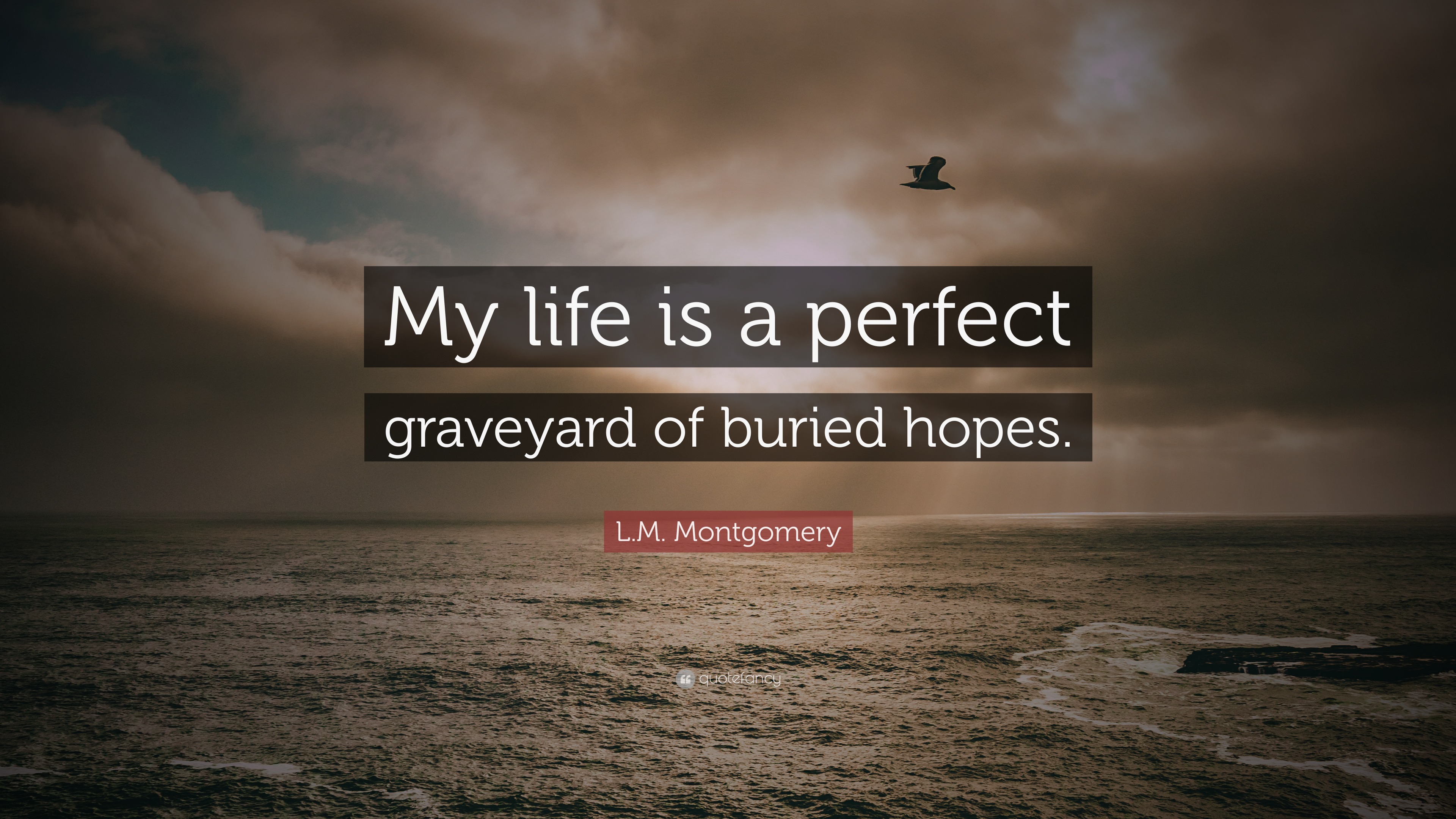 L.M. Montgomery Quote: “My life is a perfect graveyard of buried hopes.”