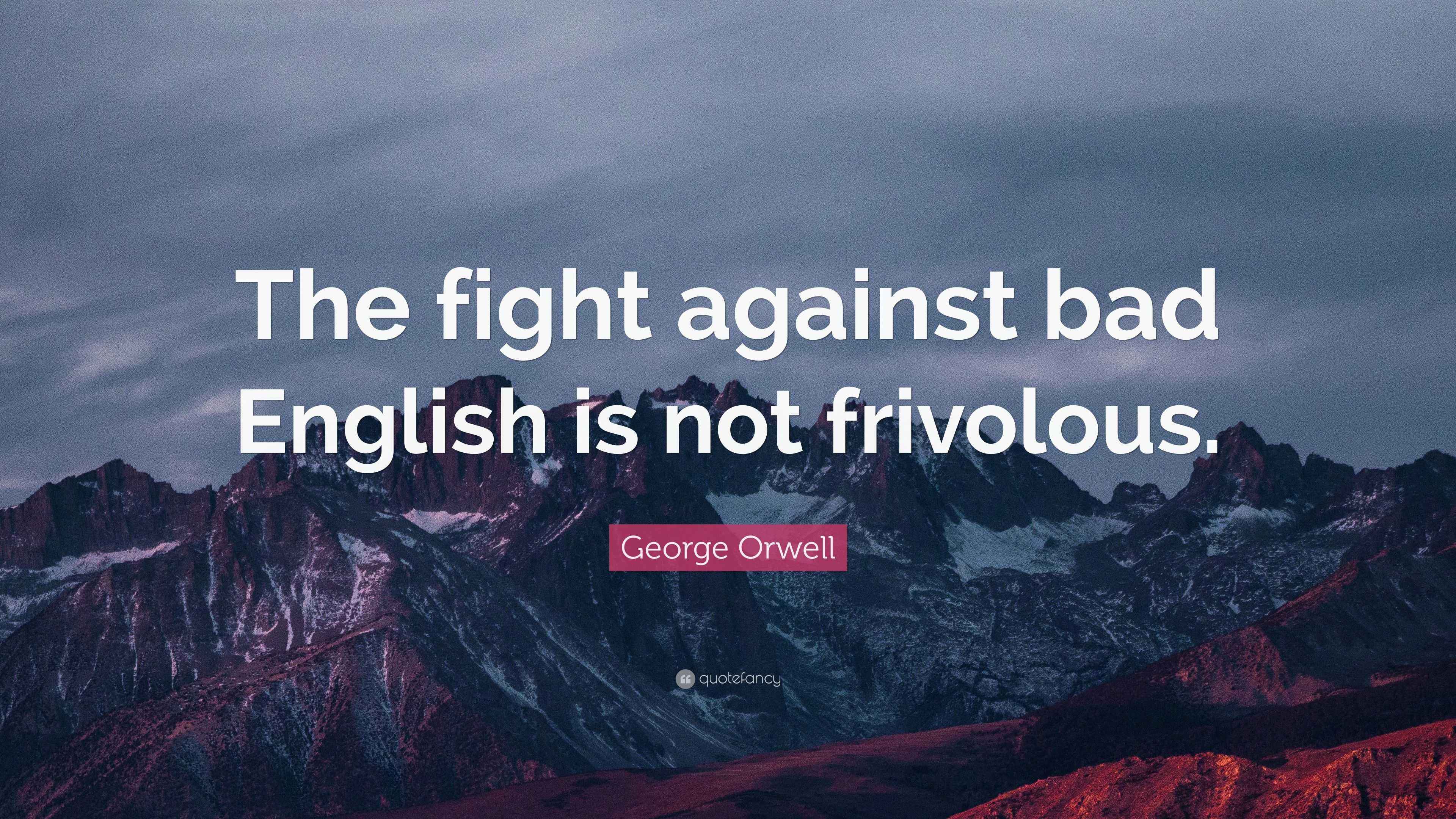 George Orwell Quote: “The fight against bad English is not frivolous.”