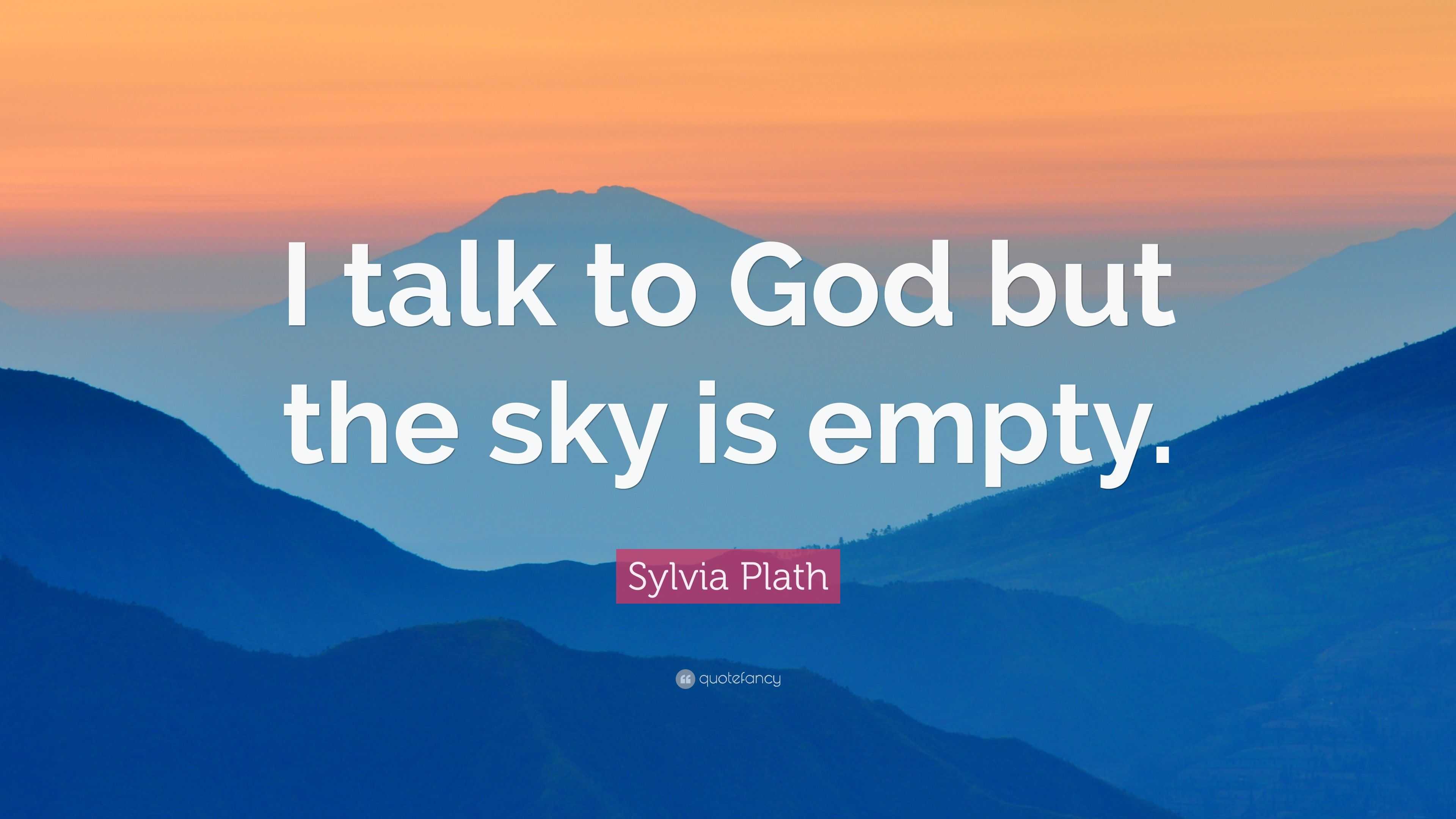 Sylvia Plath Quote: “I talk to God but the sky is empty.”