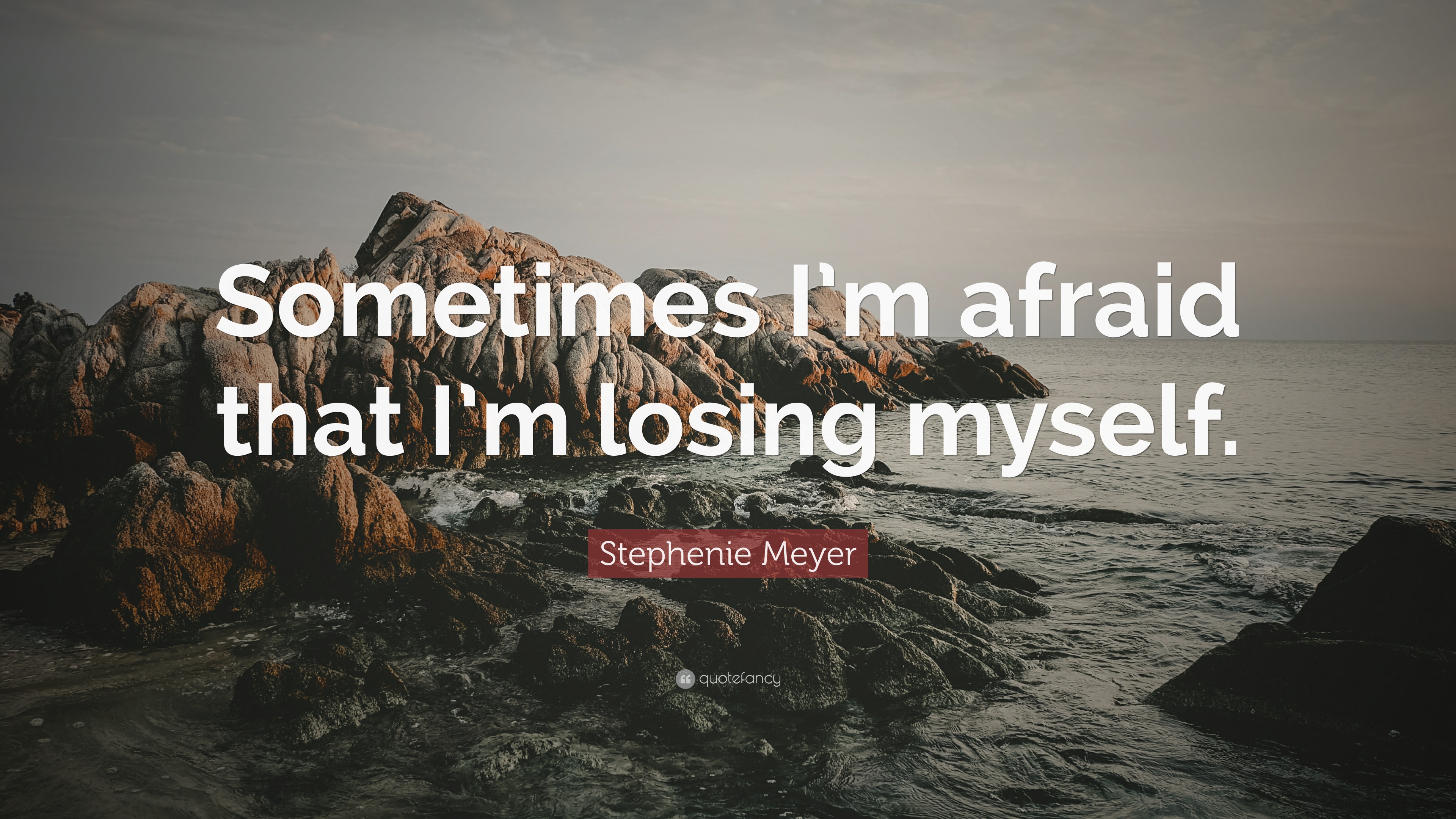 Stephenie Meyer Quote: “Sometimes I’m afraid that I’m losing myself.”