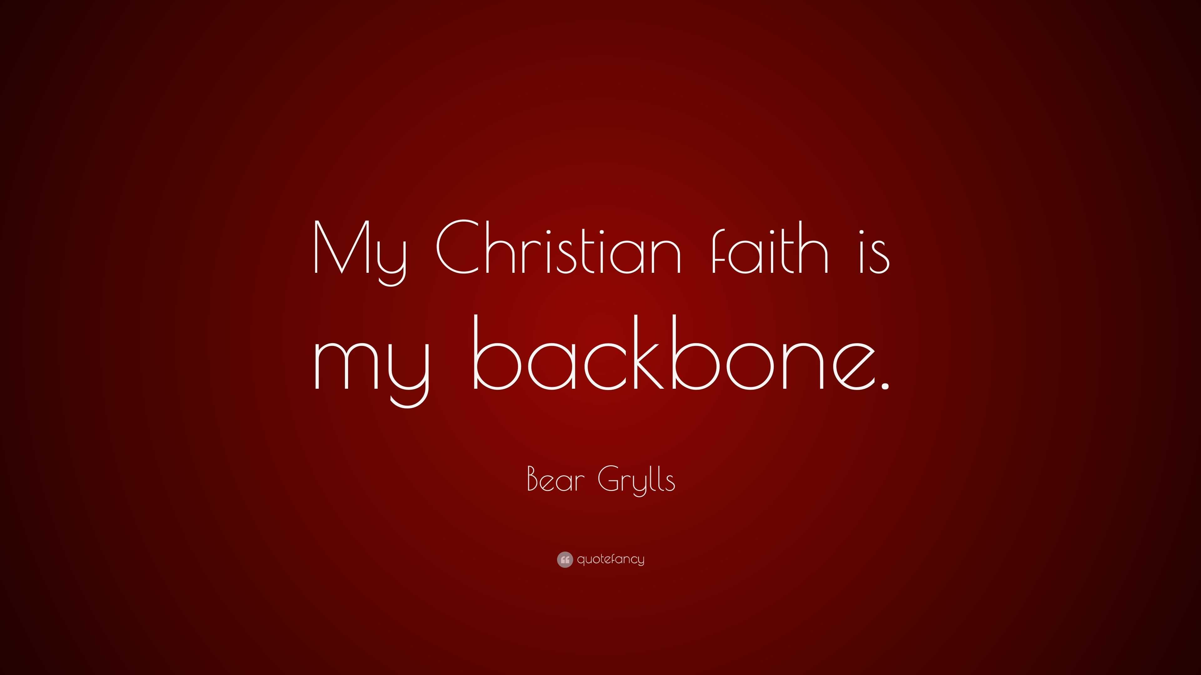 Bear Grylls Quote: “My Christian faith is my backbone.”