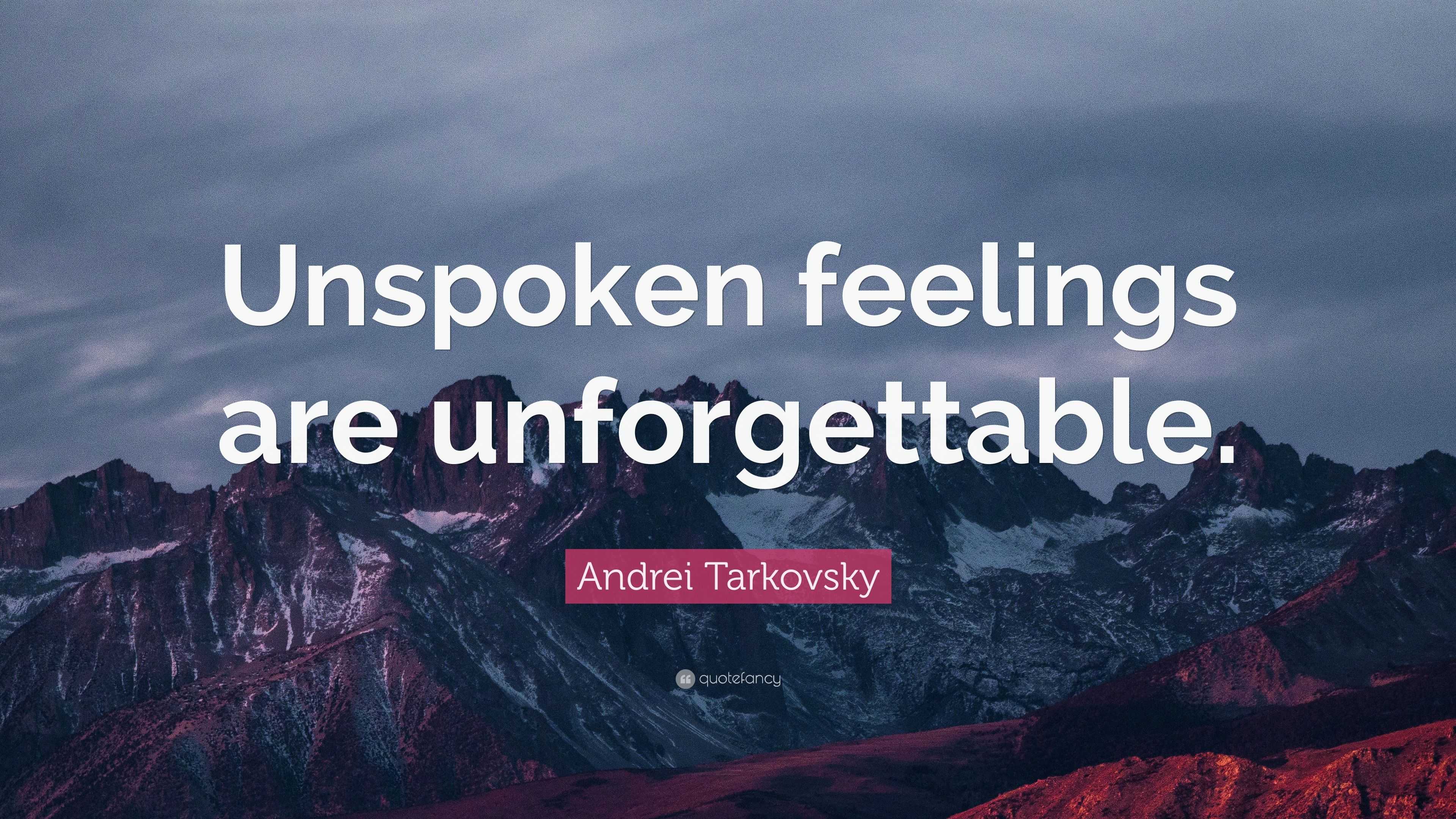 Andrei Tarkovsky Quote: “Unspoken feelings are unforgettable.”