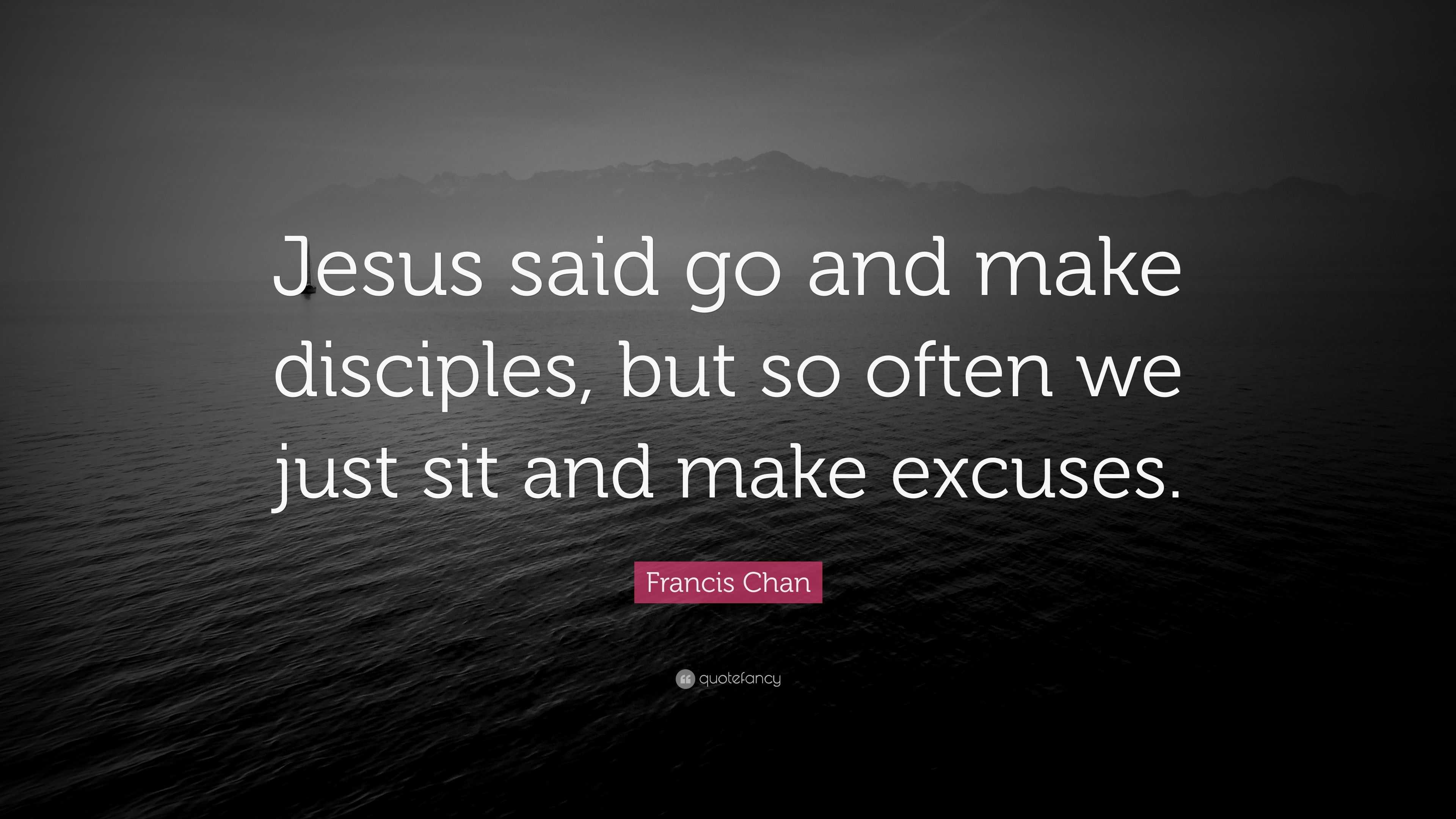 Francis Chan Quote: “Jesus said go and make disciples, but so often we ...
